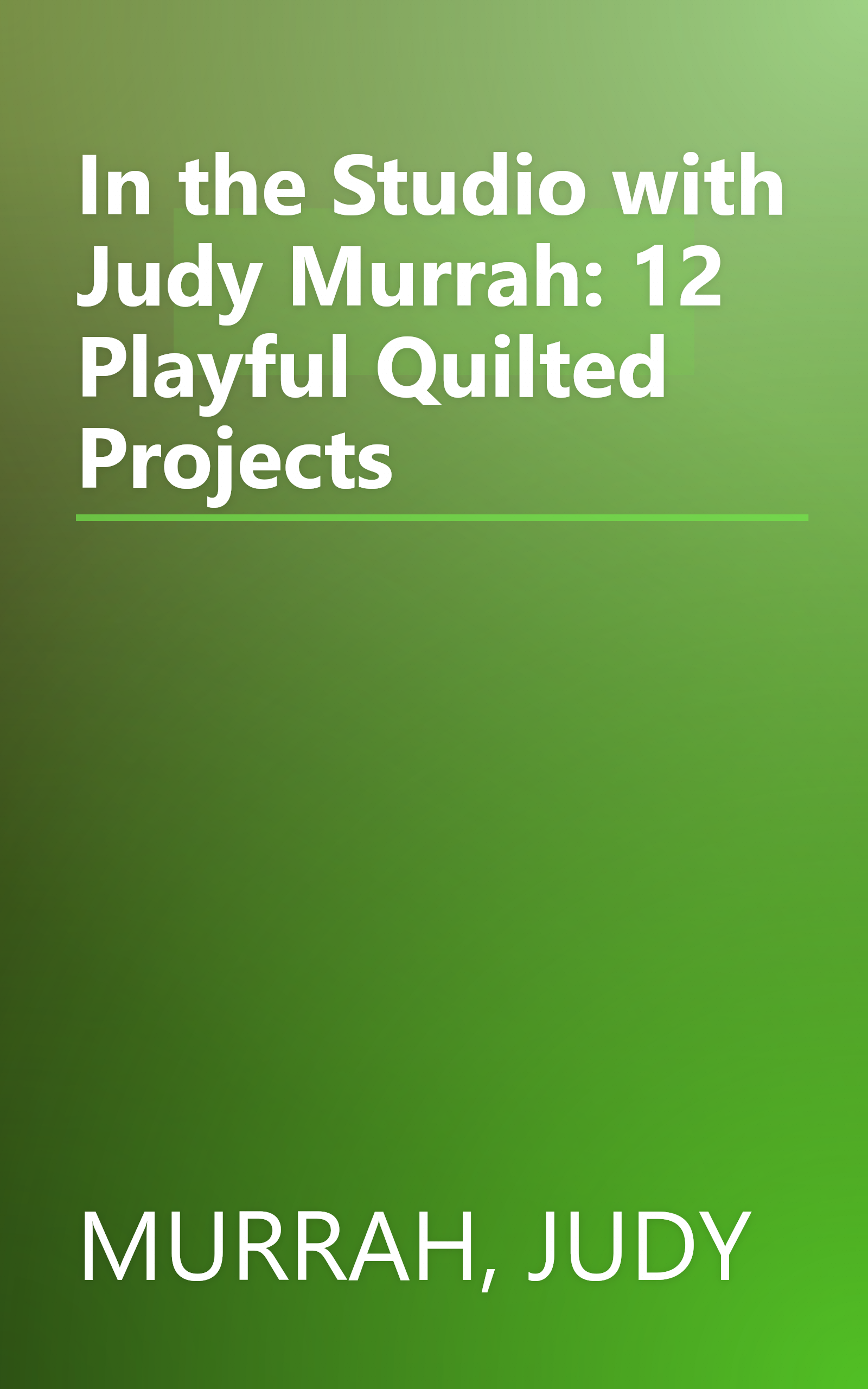 In the Studio with Judy Murrah: 12 Playful Quilted Projects book cover