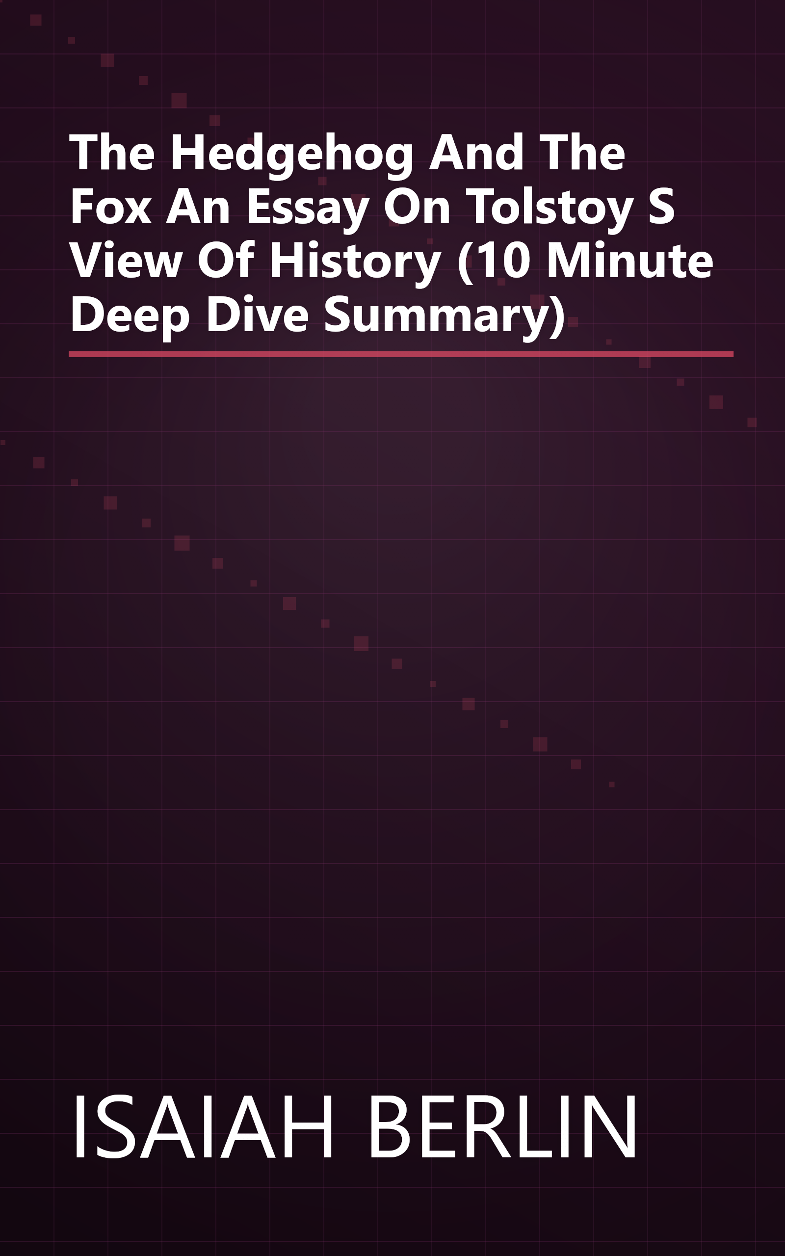 The Hedgehog And The Fox  An Essay On Tolstoy S View Of History (10 Minute   Deep Dive Summary) book cover