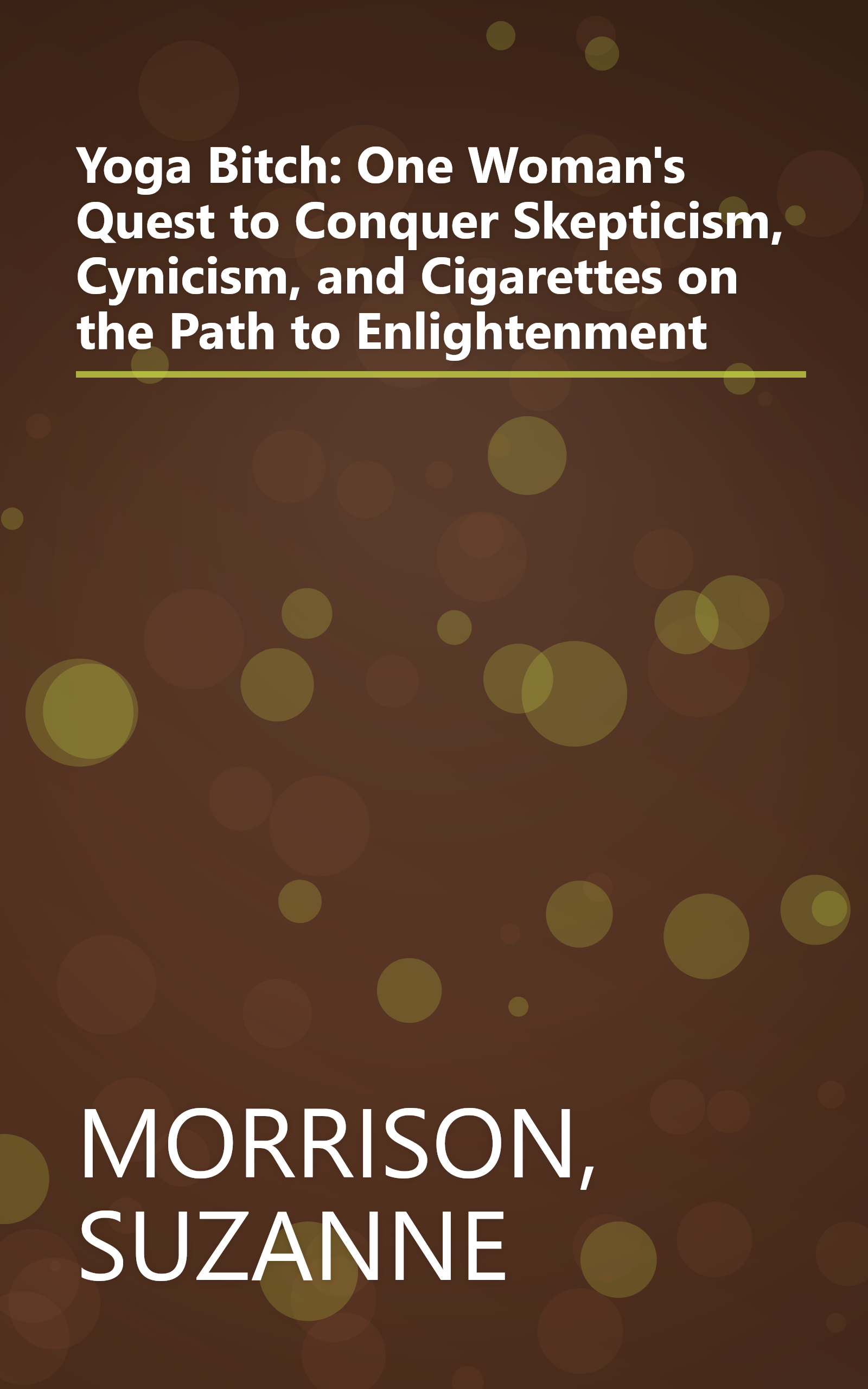 Yoga Bitch: One Woman's Quest to Conquer Skepticism, Cynicism, and Cigarettes on the Path to Enlightenment book cover