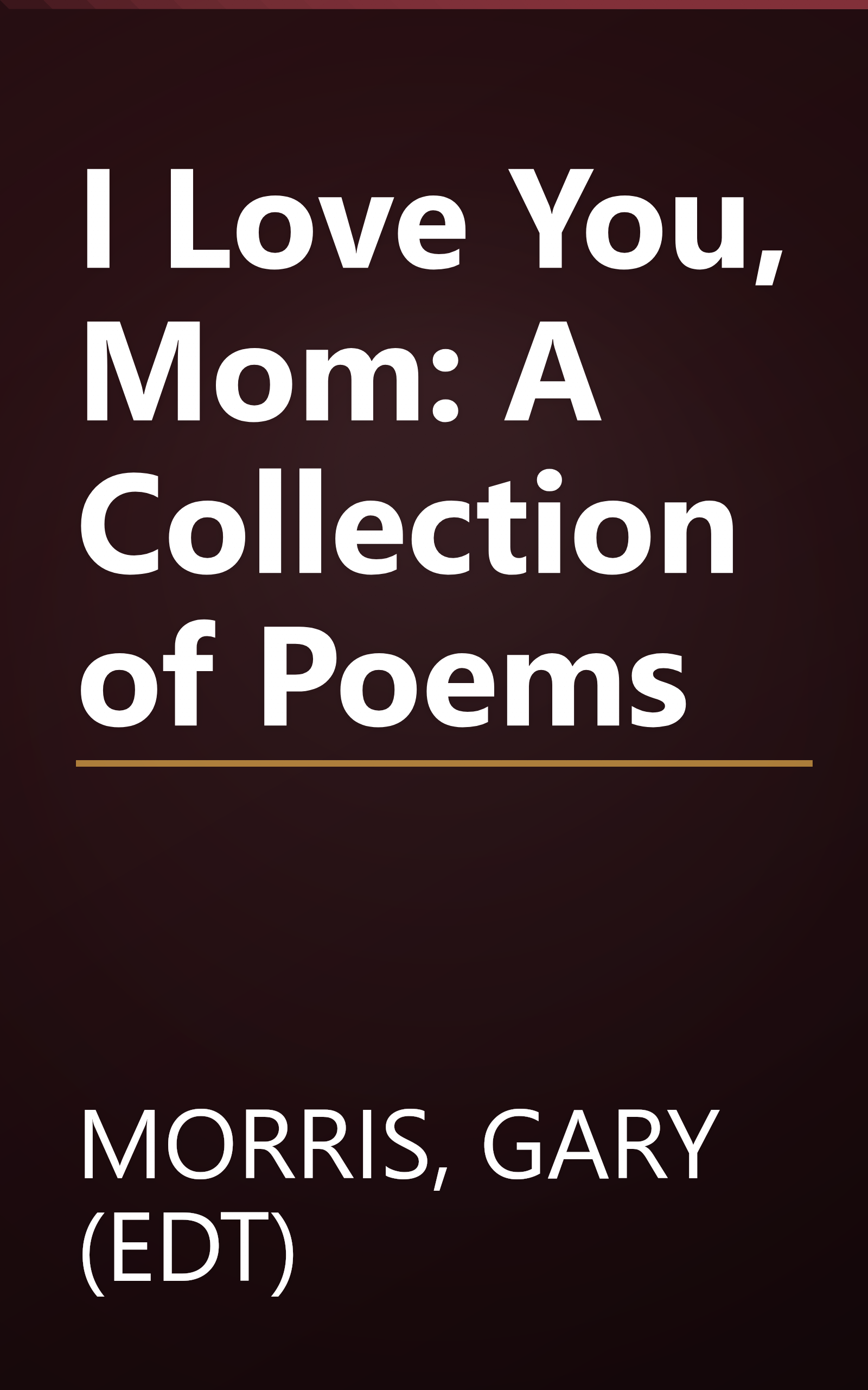 I Love You, Mom: A Collection of Poems book cover