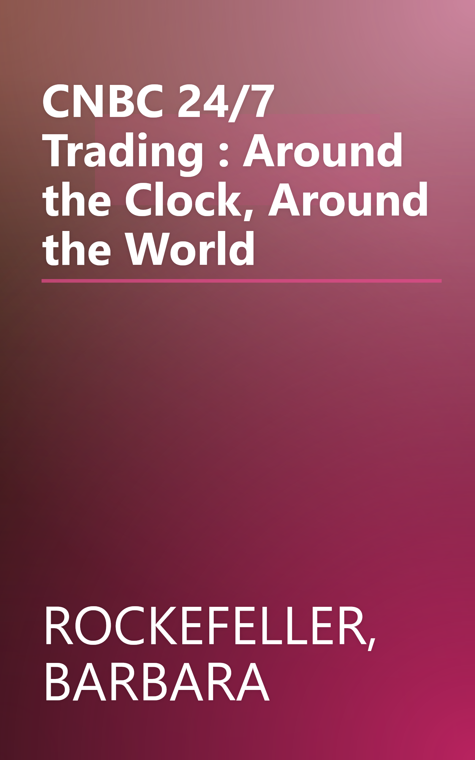 CNBC 24/7 Trading : Around the Clock, Around the World book cover