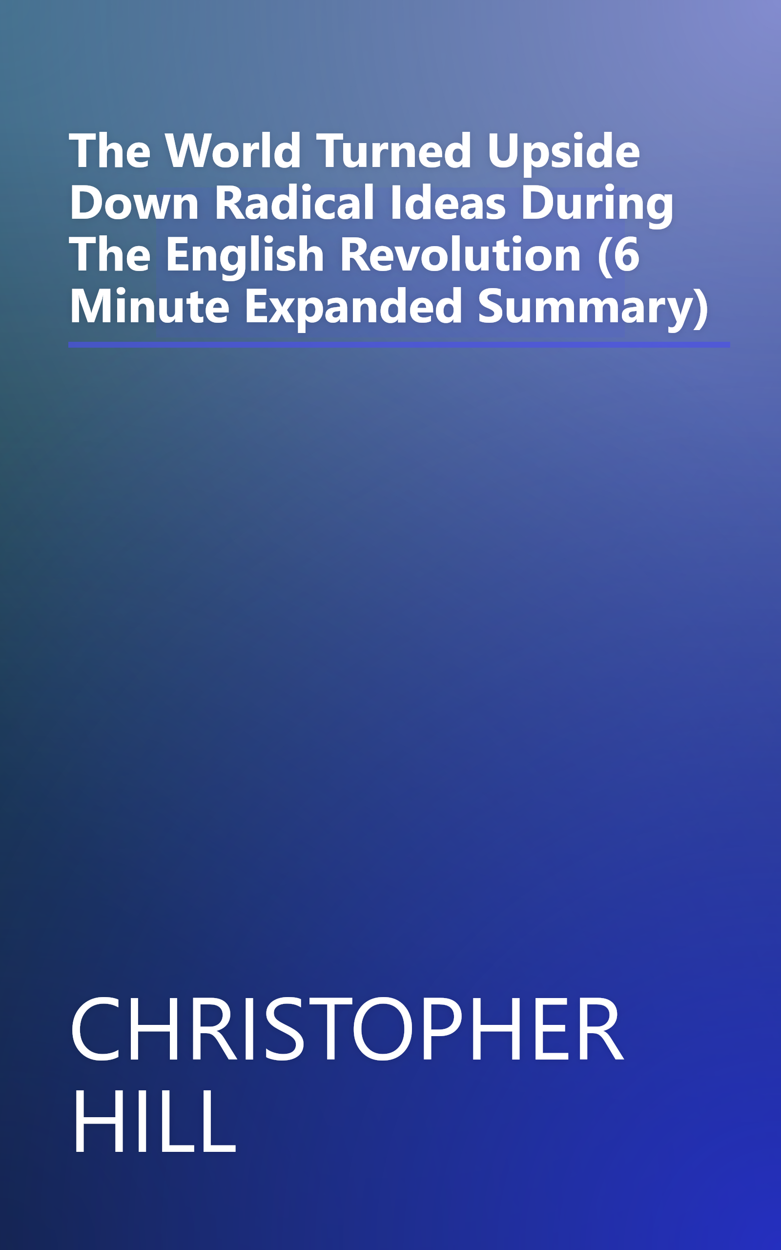 The World Turned Upside Down  Radical Ideas During The English Revolution (6 Minute   Expanded Summary) book cover
