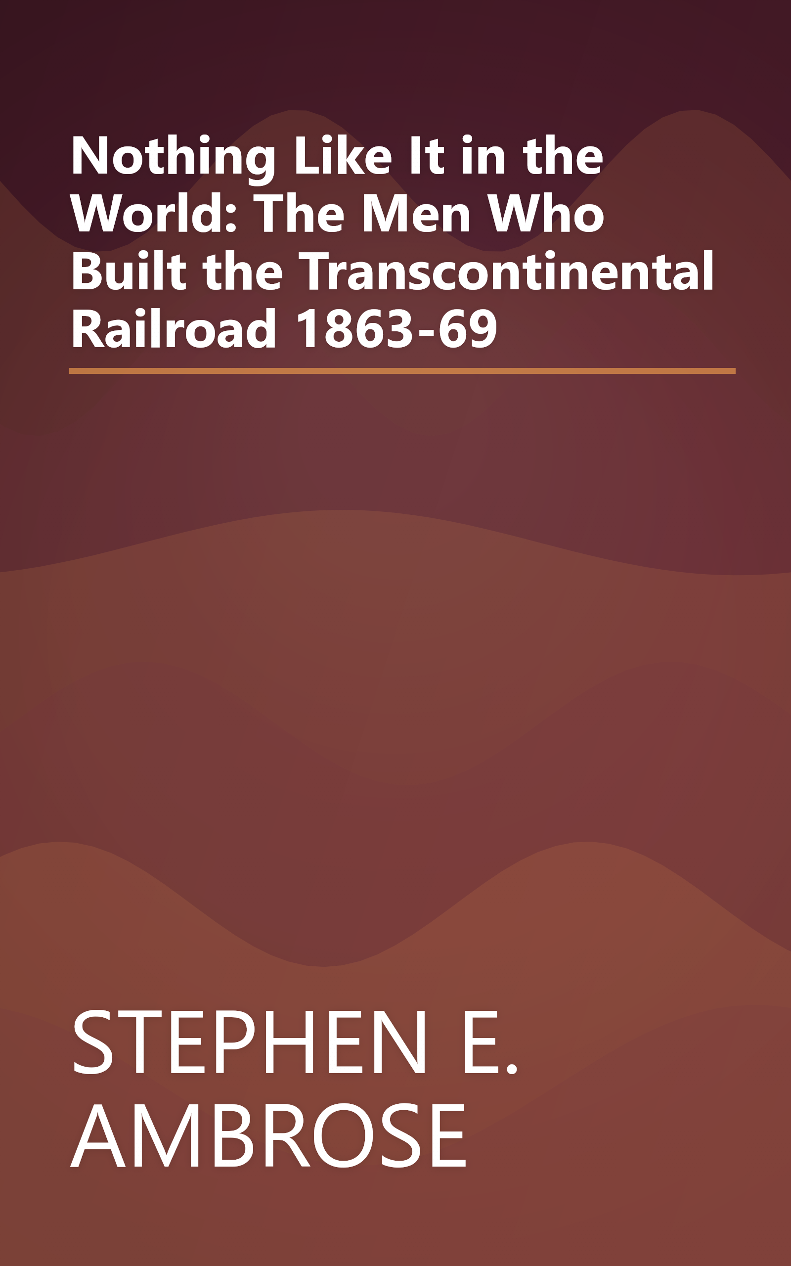 Nothing Like It in the World: The Men Who Built the Transcontinental Railroad 1863-69 book cover