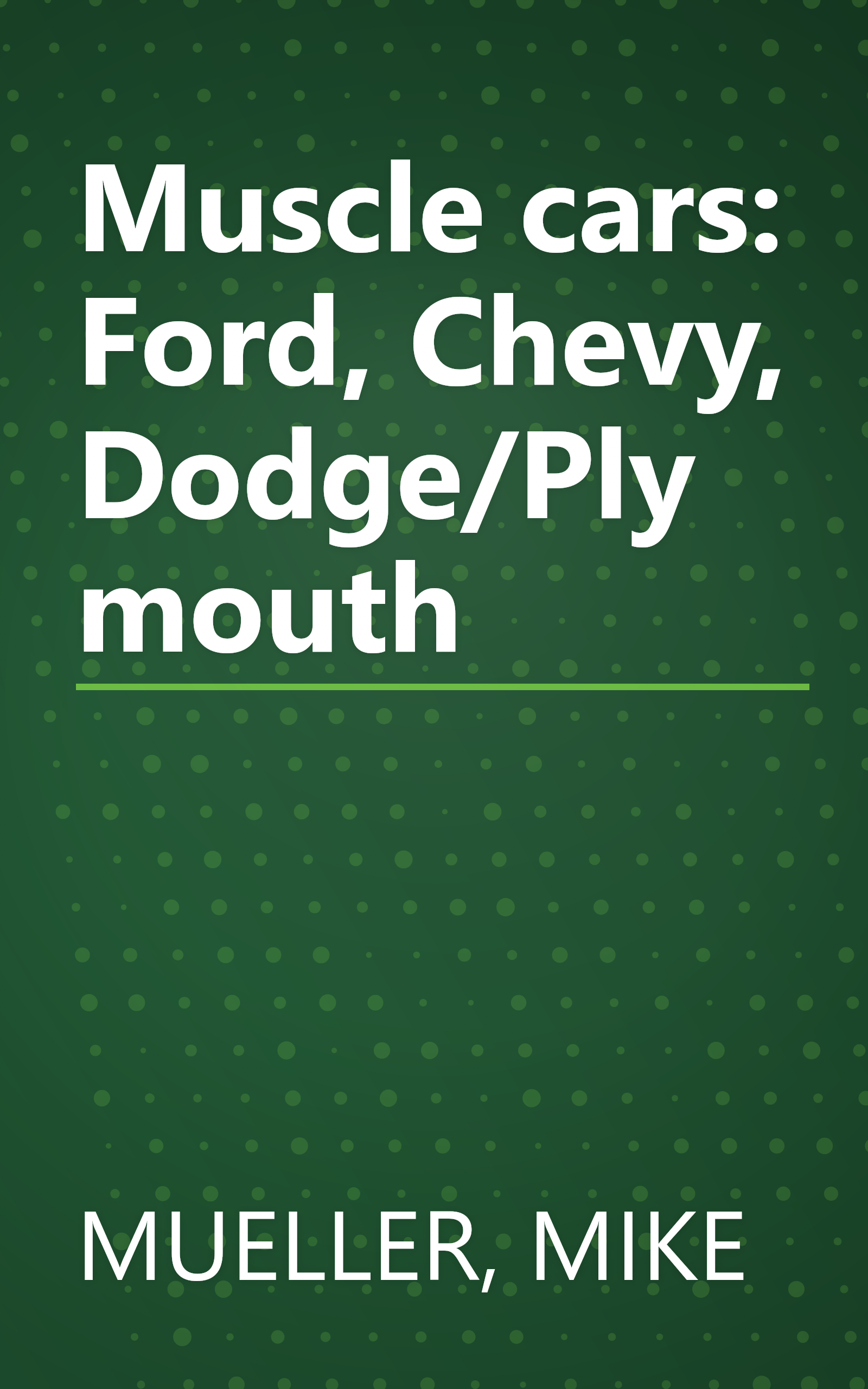 Muscle cars: Ford, Chevy, Dodge/Plymouth book cover