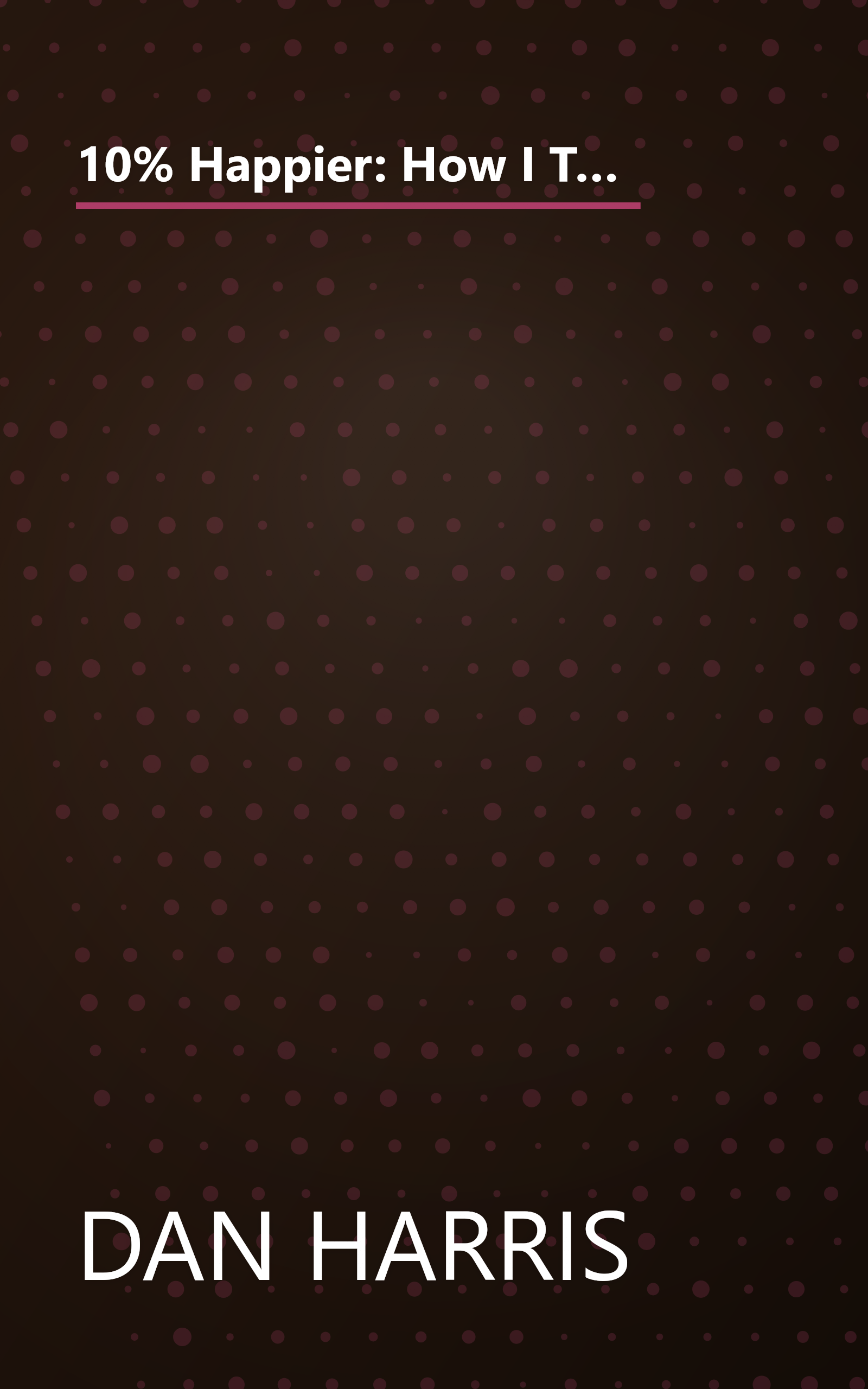 10% Happier: How I Tamed the Voice in My Head, Reduced Stress Without Losing My Edge, and Found Self-Help That Actually Works book cover