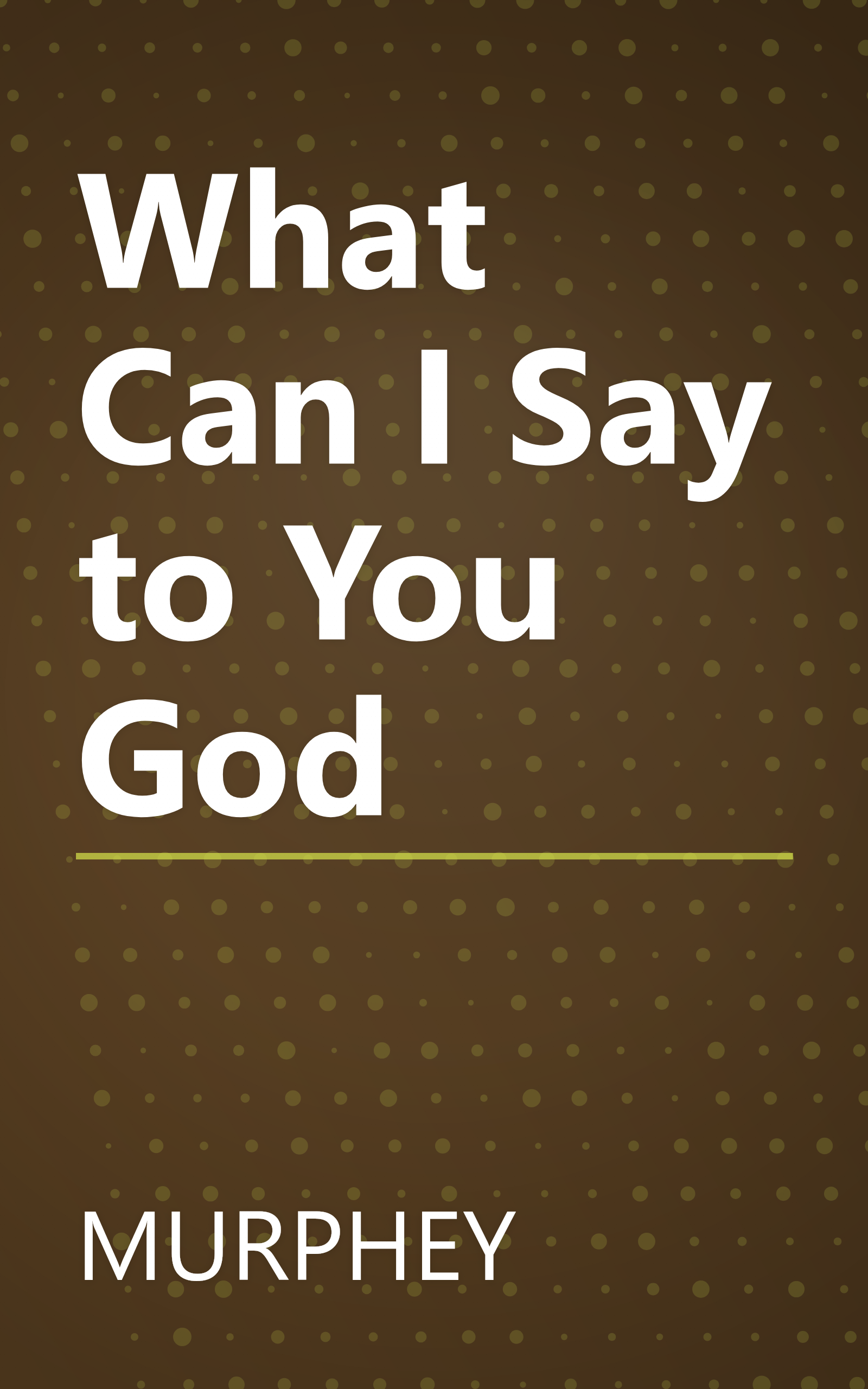 What Can I Say to You God book cover