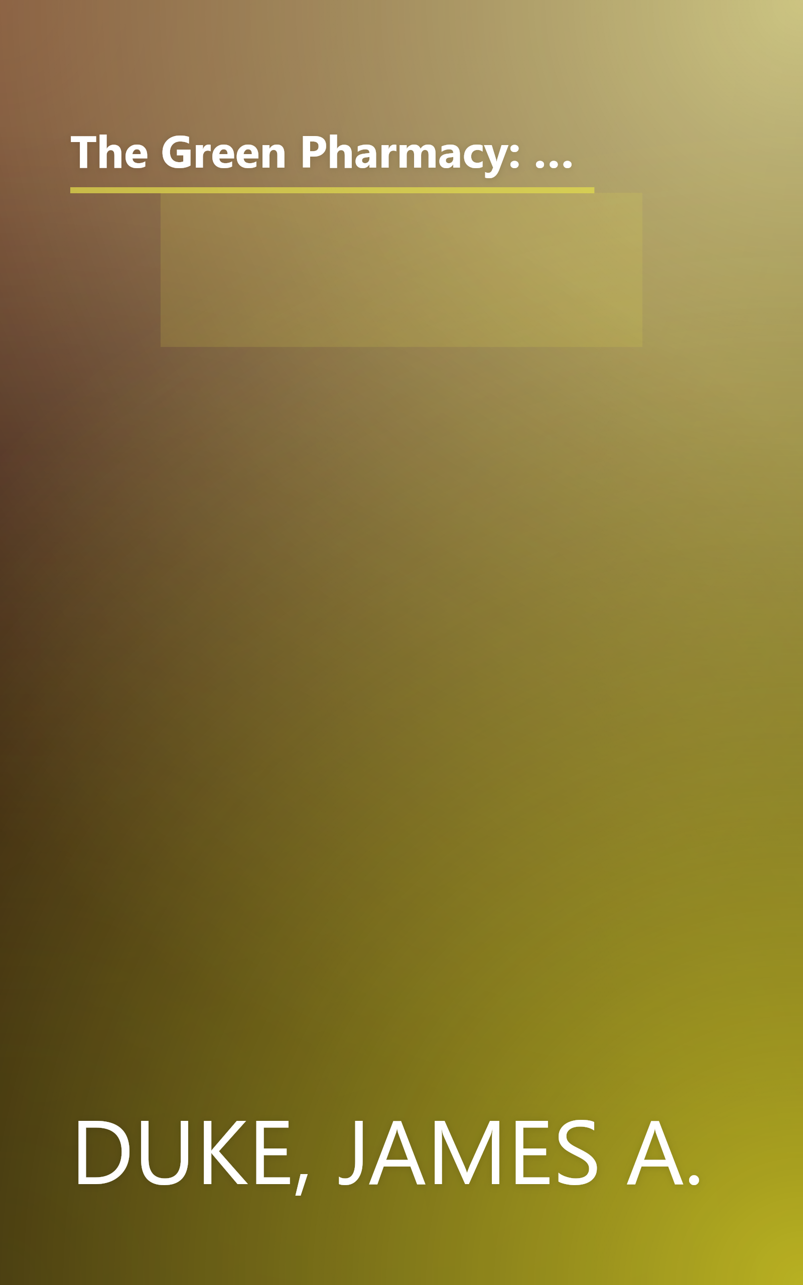 The Green Pharmacy: New Discoveries in Herbal Remedies for Common Diseases and Conditions from the World's Foremost Authority on Healing Herbs book cover