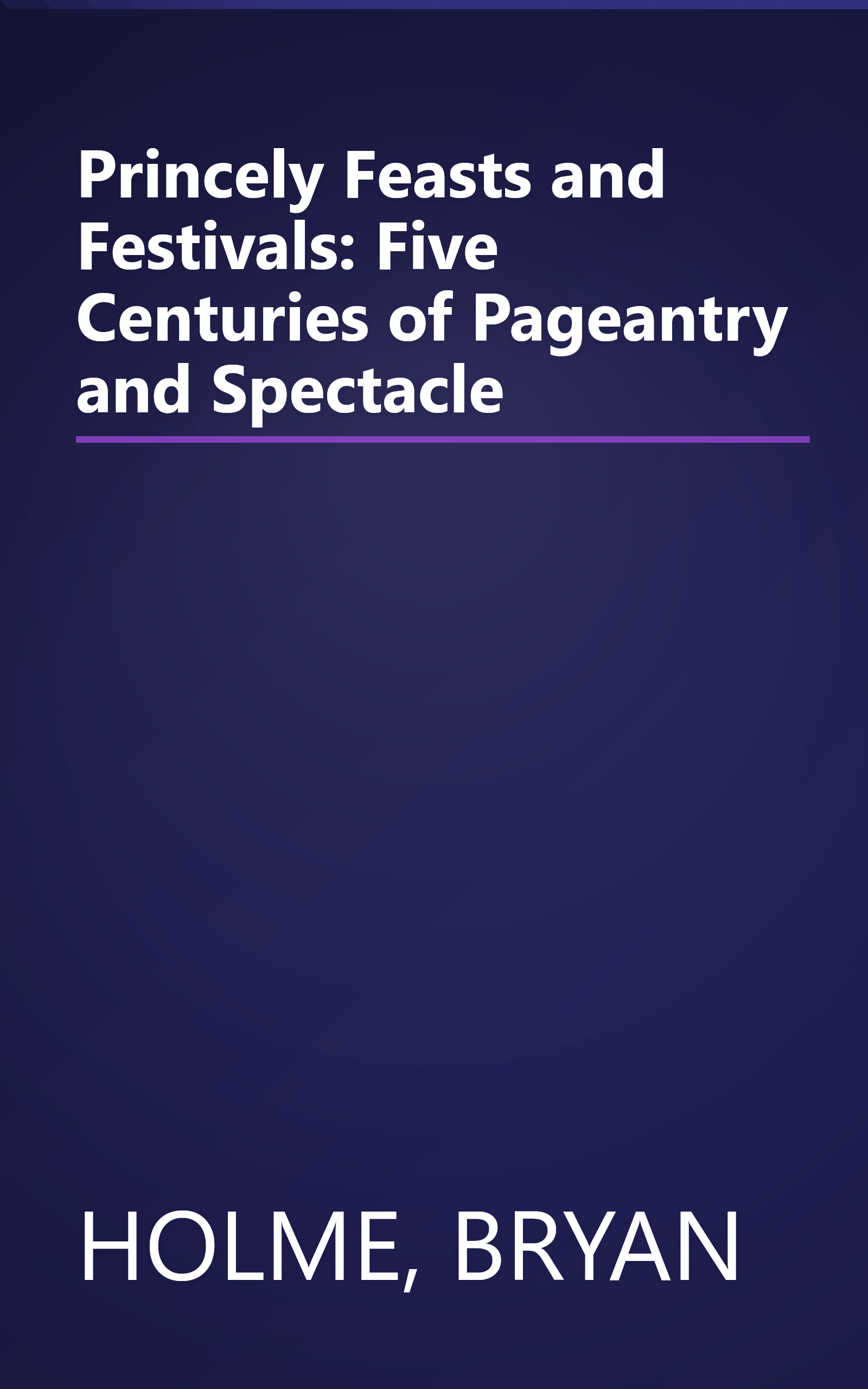 Princely Feasts and Festivals: Five Centuries of Pageantry and Spectacle book cover