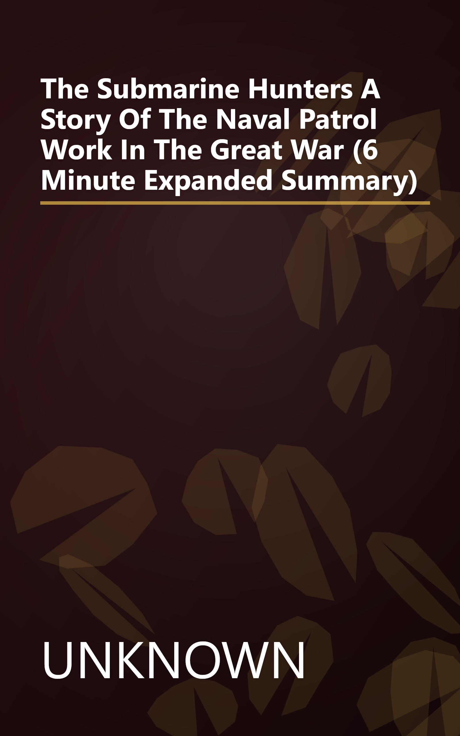 The Submarine Hunters A Story Of The Naval Patrol Work In The Great War (6 Minute   Expanded Summary) book cover