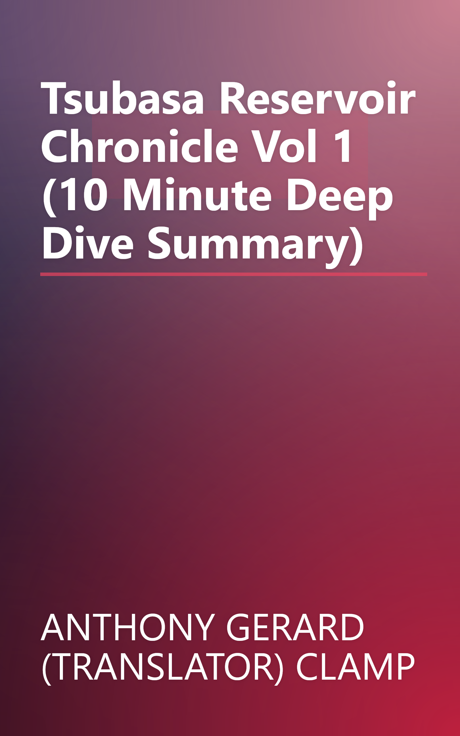 Tsubasa  Reservoir Chronicle  Vol  1 (10 Minute   Deep Dive Summary) book cover