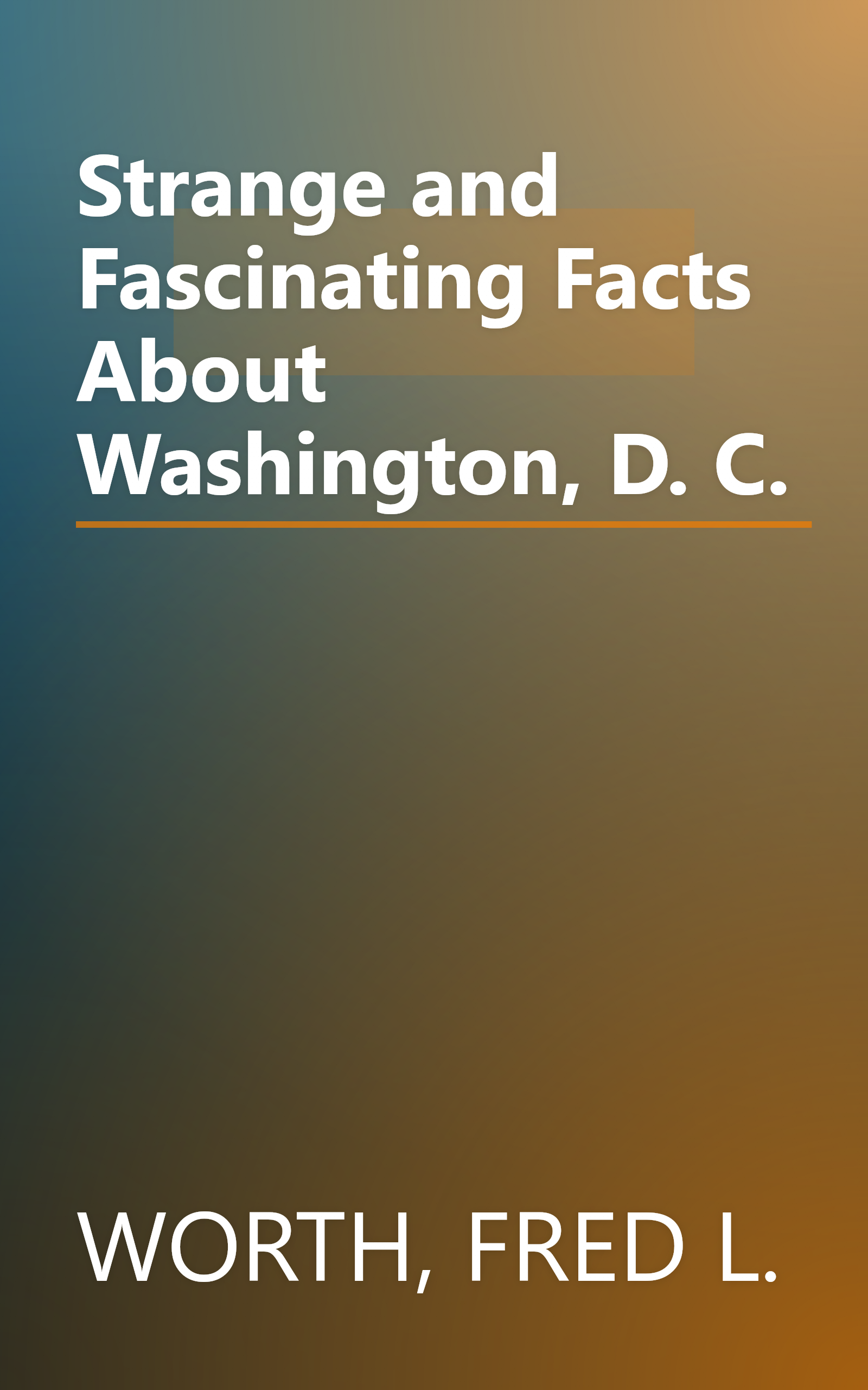 Strange and Fascinating Facts About Washington, D. C. book cover