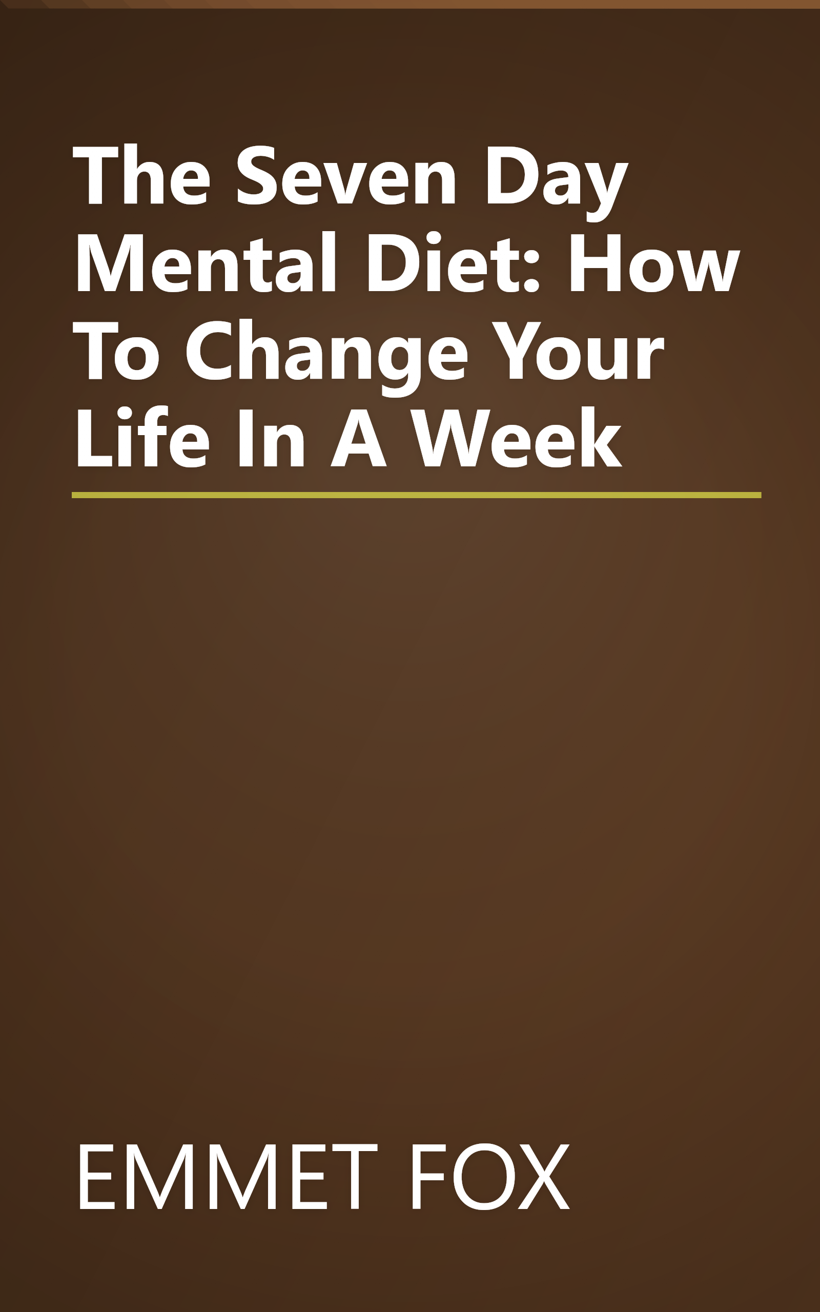 The Seven Day Mental Diet: How To Change Your Life In A Week book cover