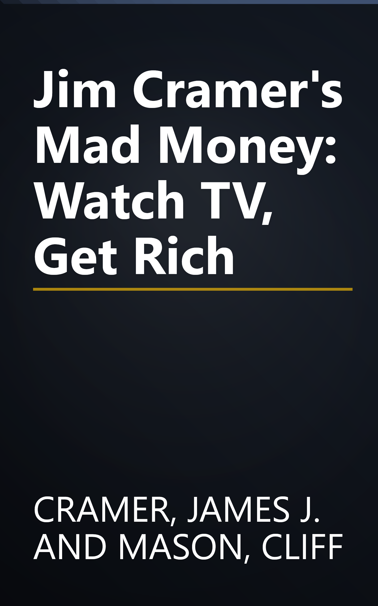 Jim Cramer's Mad Money: Watch TV, Get Rich book cover