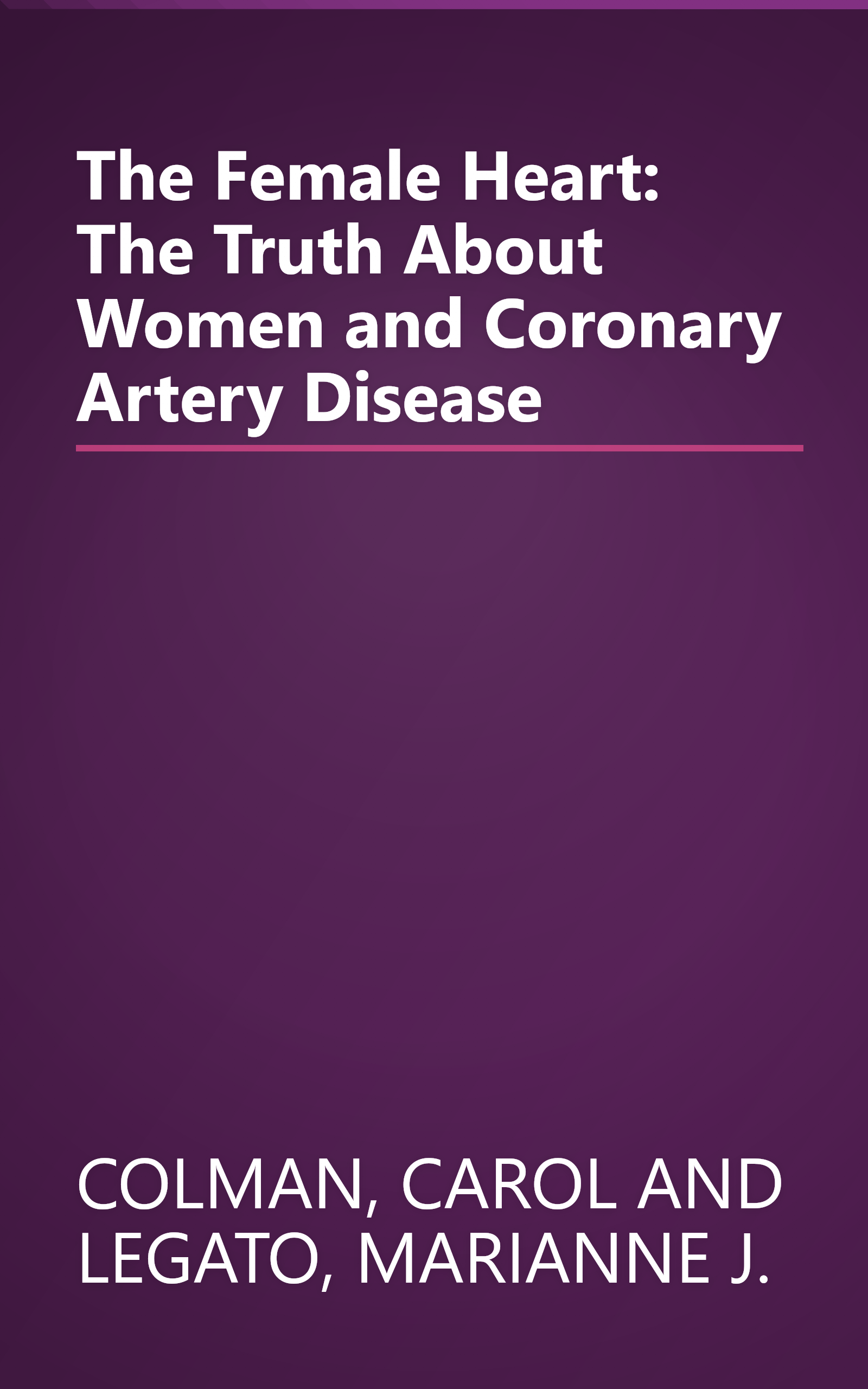 The Female Heart: The Truth About Women and Coronary Artery Disease book cover