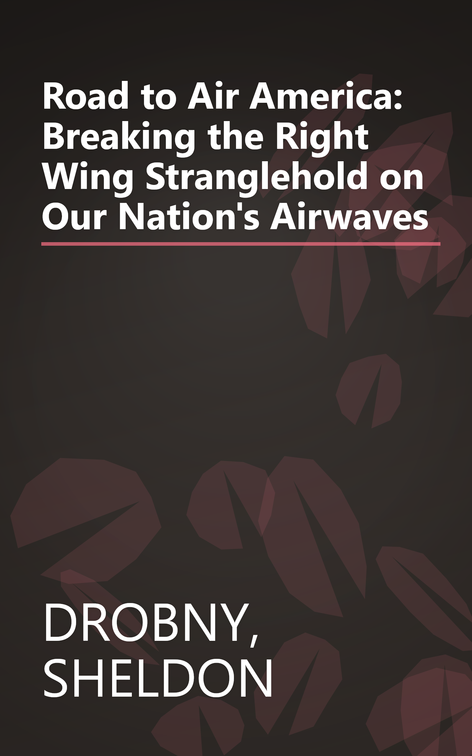 Road to Air America: Breaking the Right Wing Stranglehold on Our Nation's Airwaves book cover