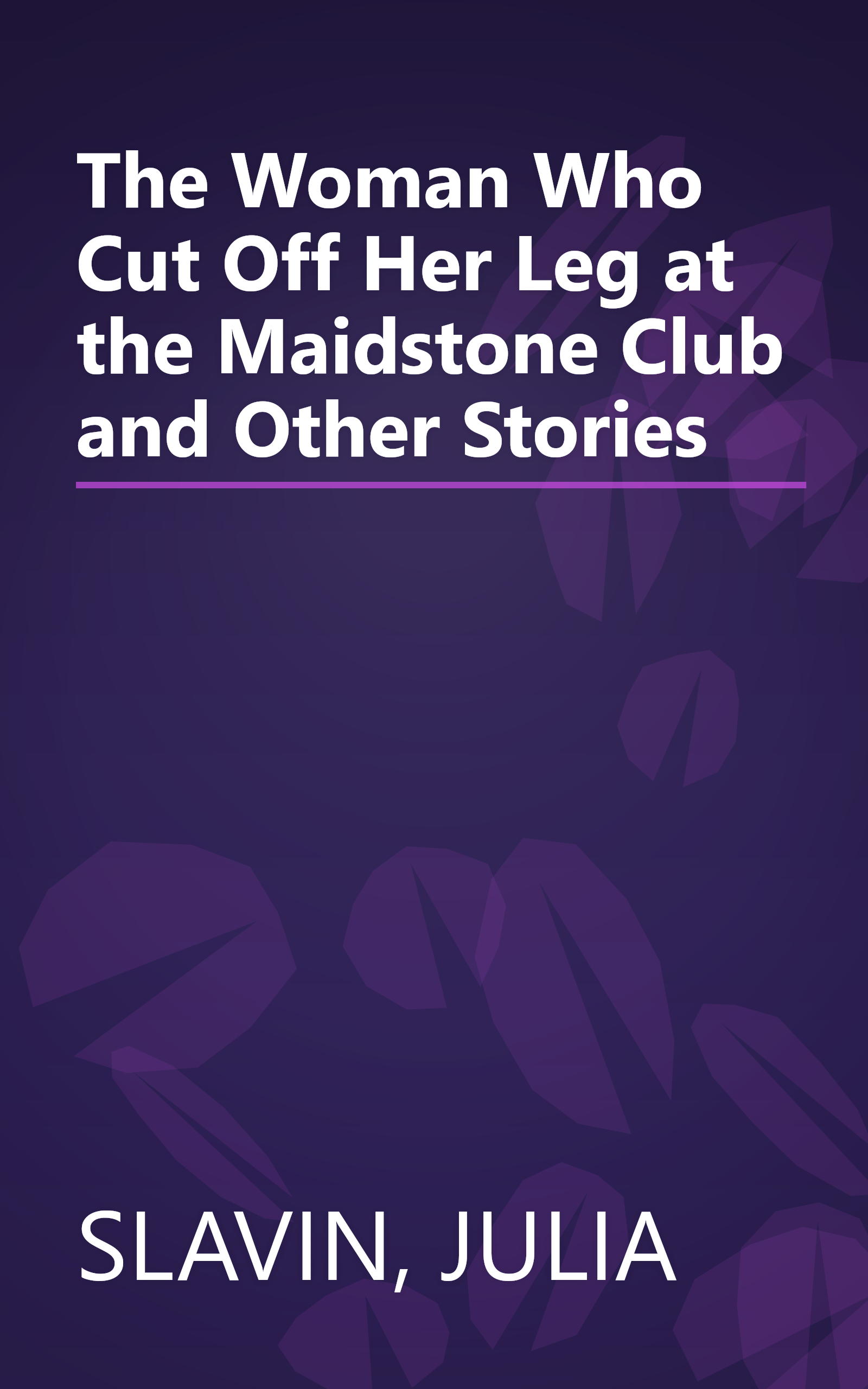 The Woman Who Cut Off Her Leg at the Maidstone Club and Other Stories book cover