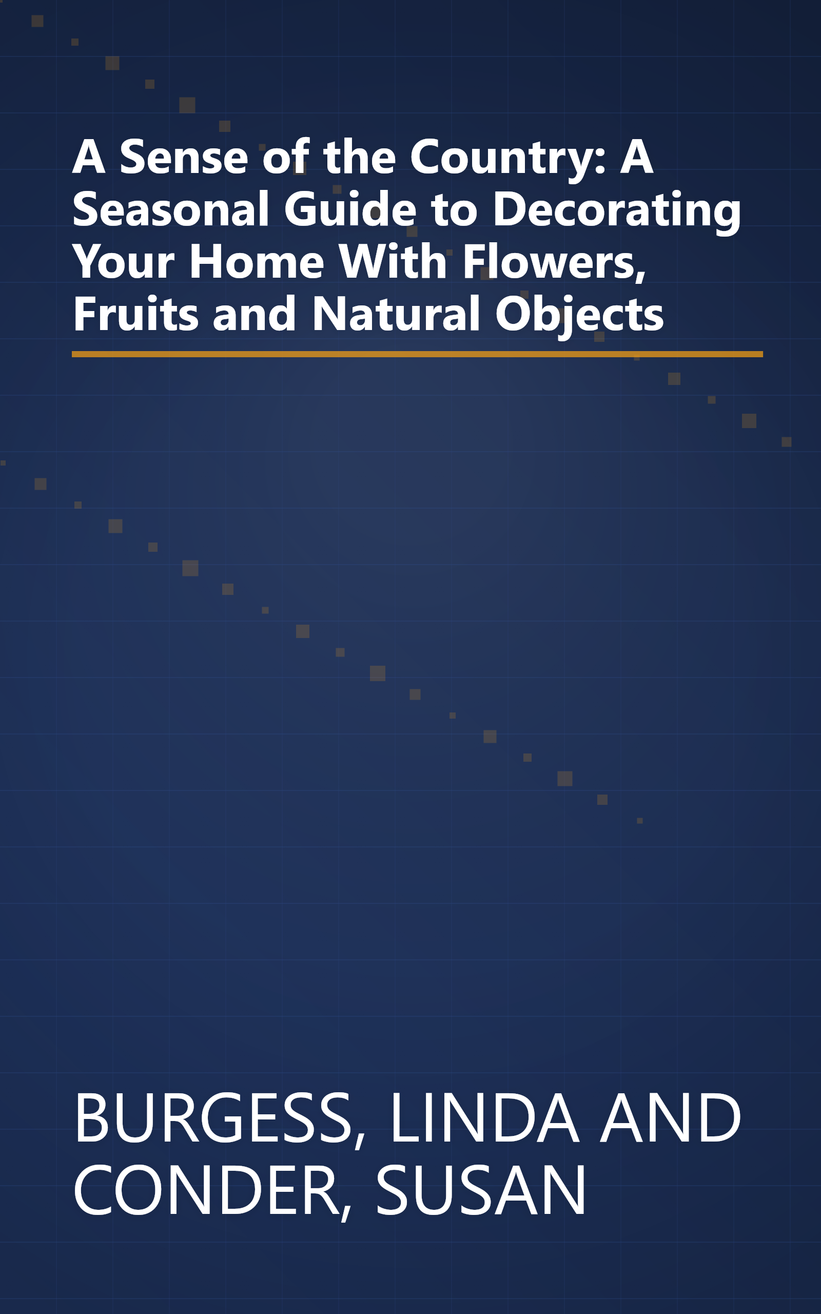 A Sense of the Country: A Seasonal Guide to Decorating Your Home With Flowers, Fruits and Natural Objects book cover