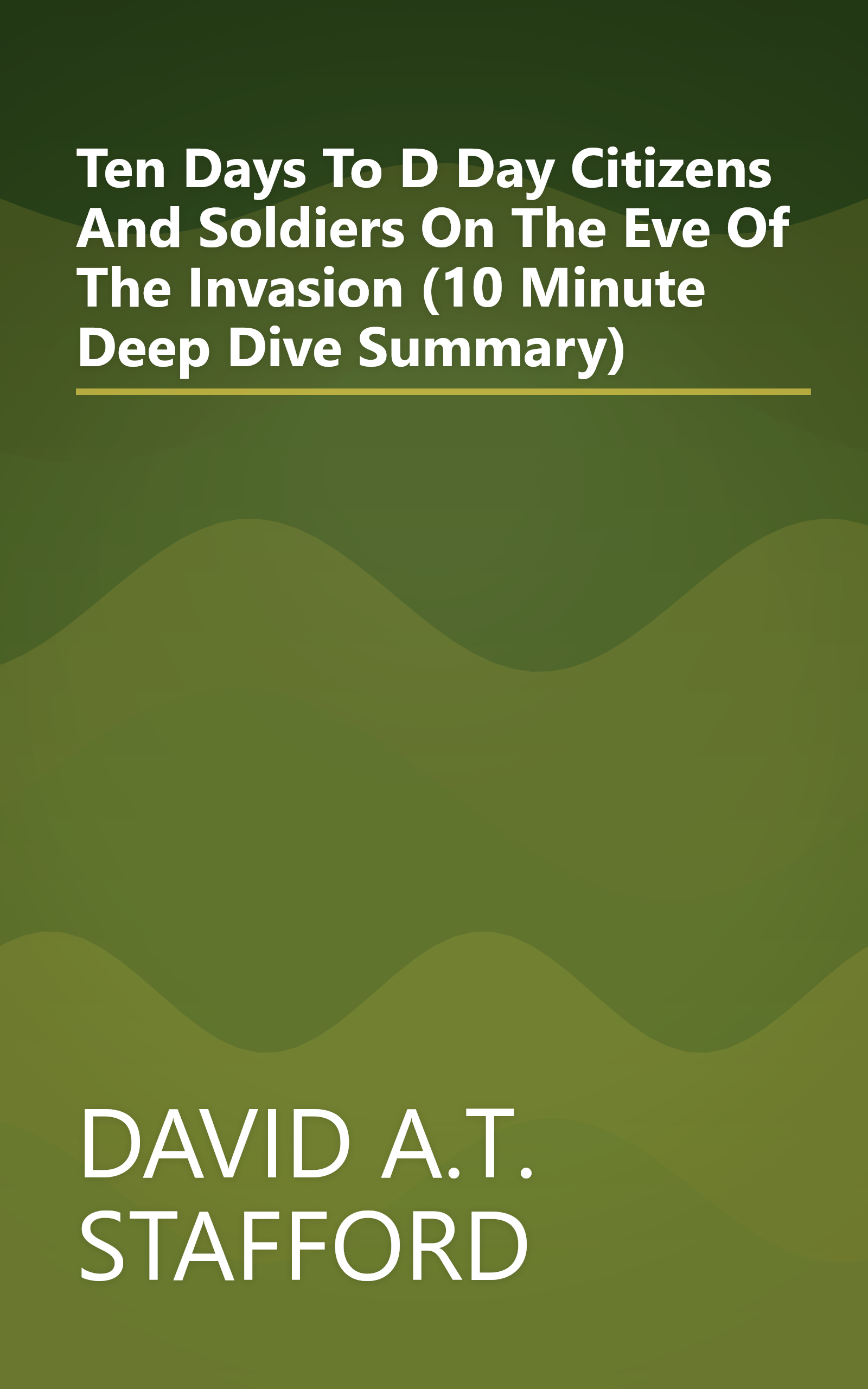 Ten Days To D Day  Citizens And Soldiers On The Eve Of The Invasion (10 Minute   Deep Dive Summary) book cover