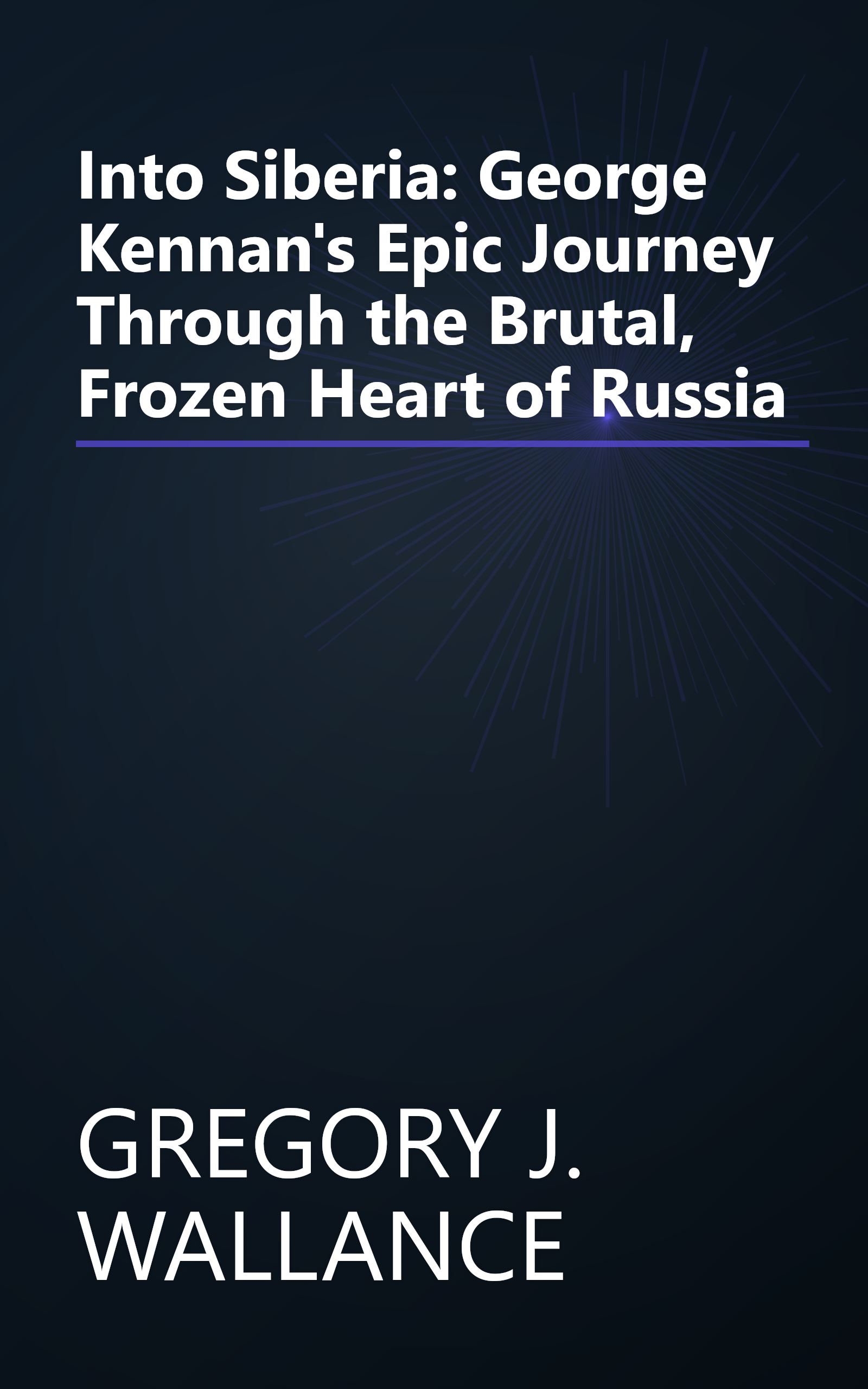 Into Siberia: George Kennan's Epic Journey Through the Brutal, Frozen Heart of Russia book cover