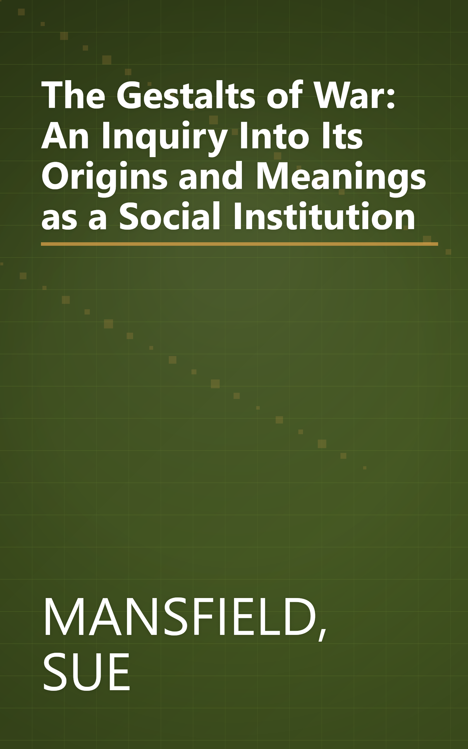 The Gestalts of War: An Inquiry Into Its Origins and Meanings as a Social Institution book cover