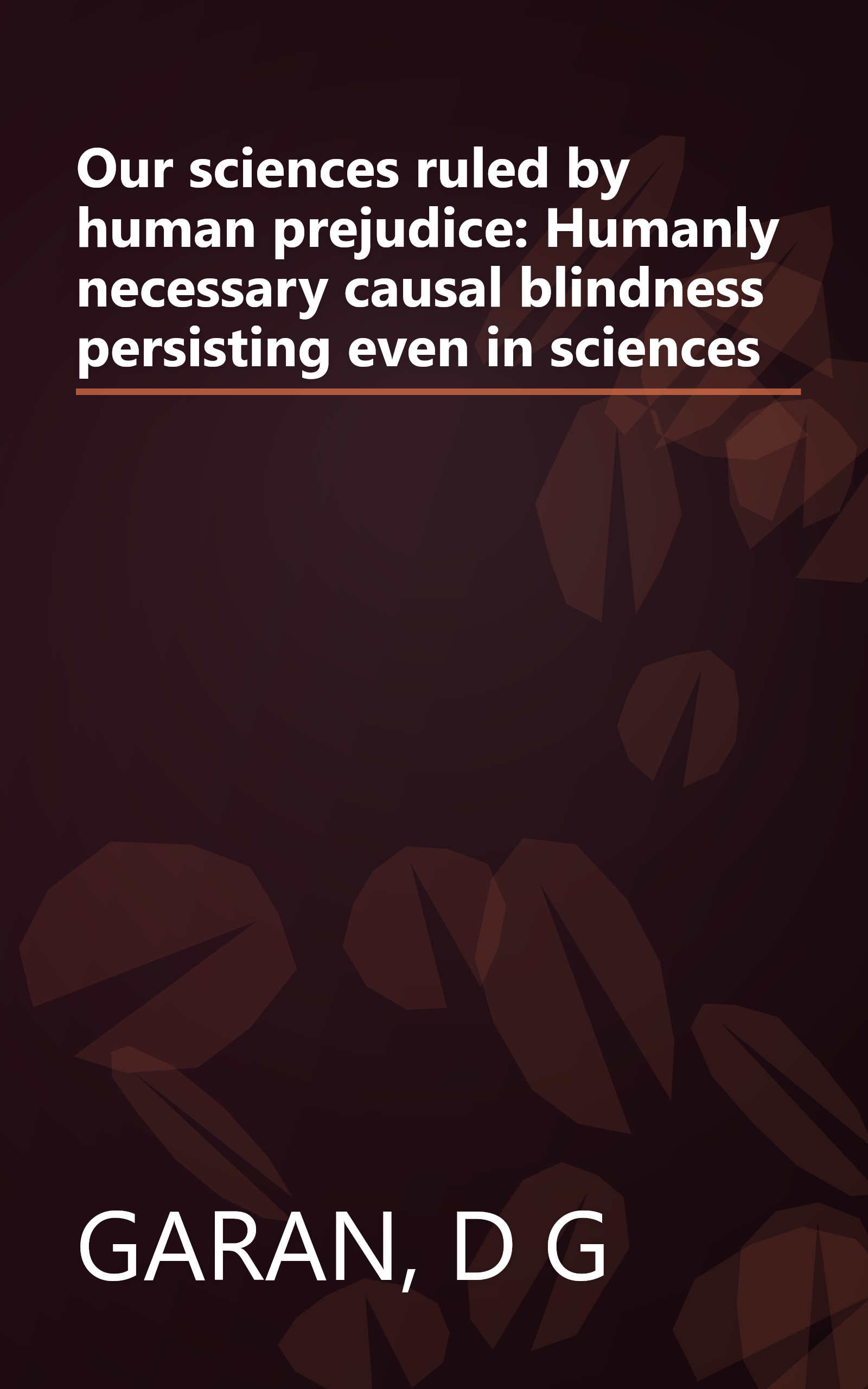 Our sciences ruled by human prejudice: Humanly necessary causal blindness persisting even in sciences book cover