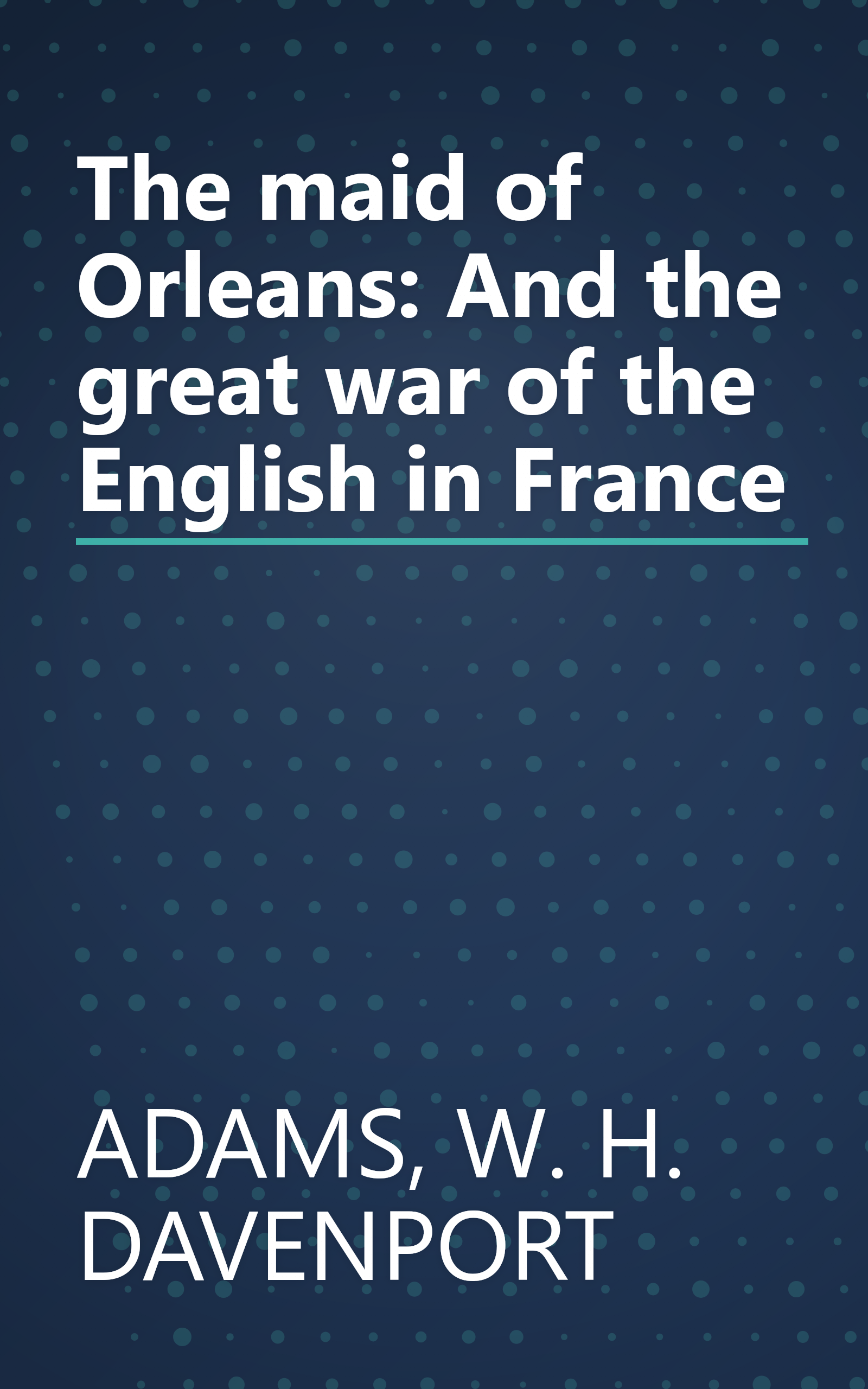 The maid of Orleans: And the great war of the English in France book cover