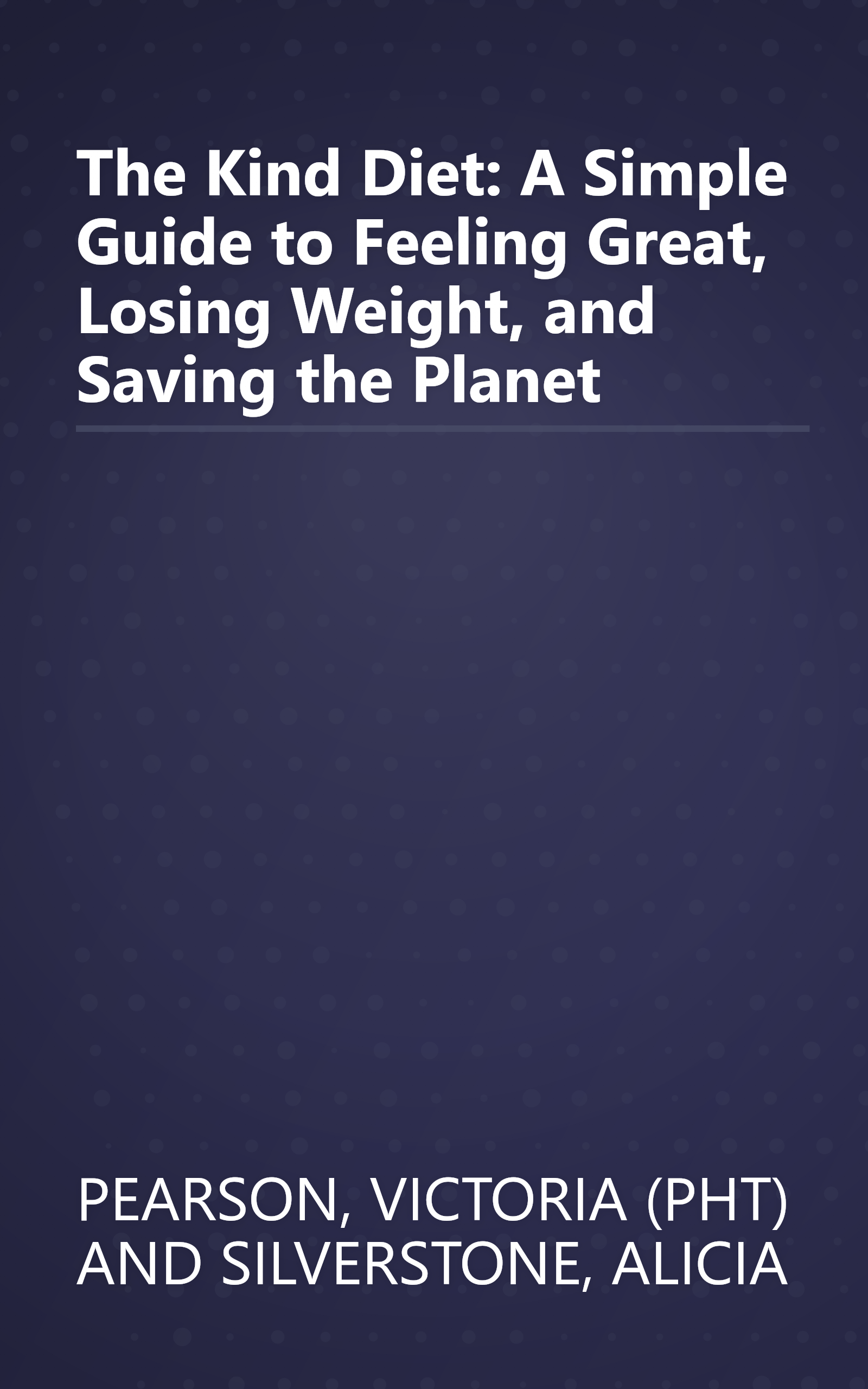 The Kind Diet: A Simple Guide to Feeling Great, Losing Weight, and Saving the Planet book cover