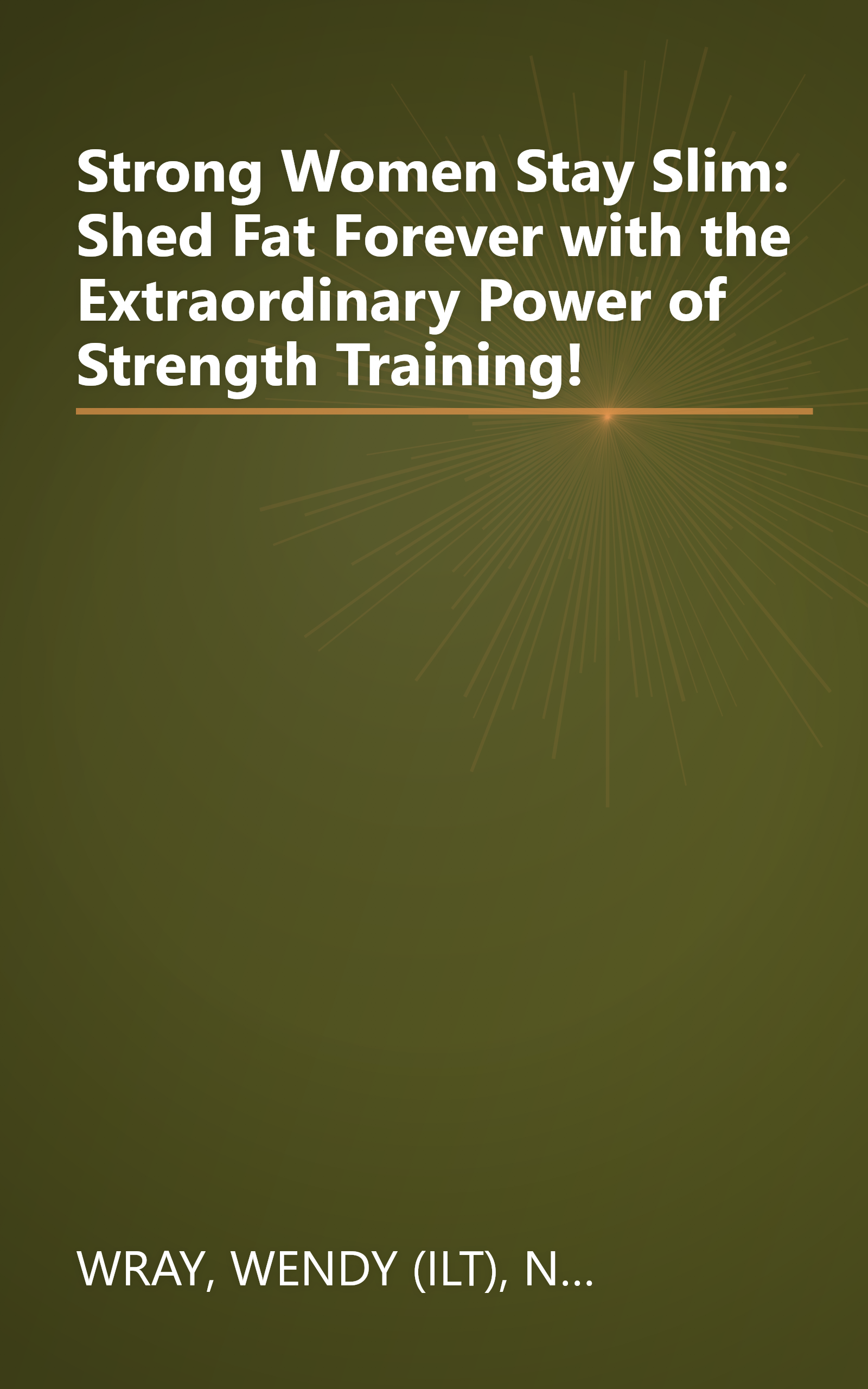 Strong Women Stay Slim: Shed Fat Forever with the Extraordinary Power of Strength Training! book cover
