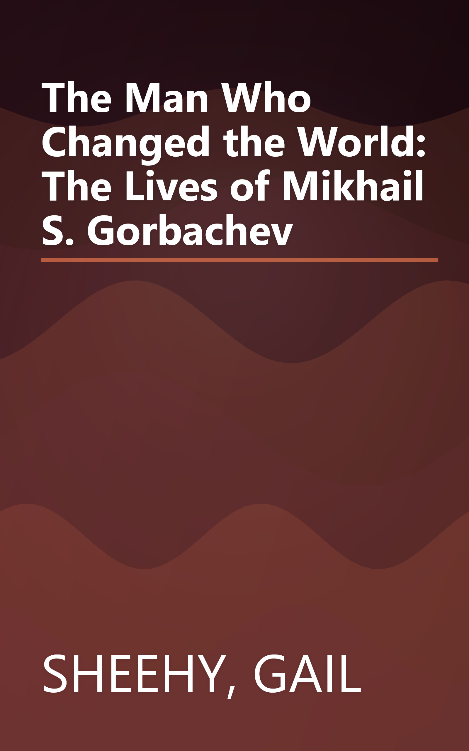 The Man Who Changed the World: The Lives of Mikhail S. Gorbachev book cover