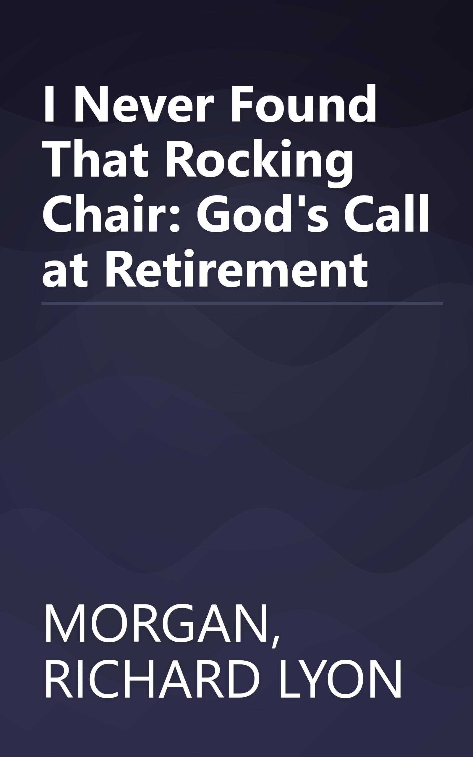 I Never Found That Rocking Chair: God's Call at Retirement book cover