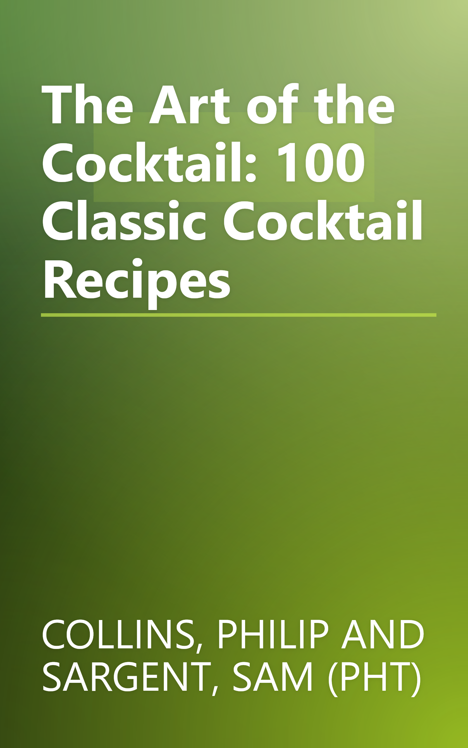 The Art of the Cocktail: 100 Classic Cocktail Recipes book cover