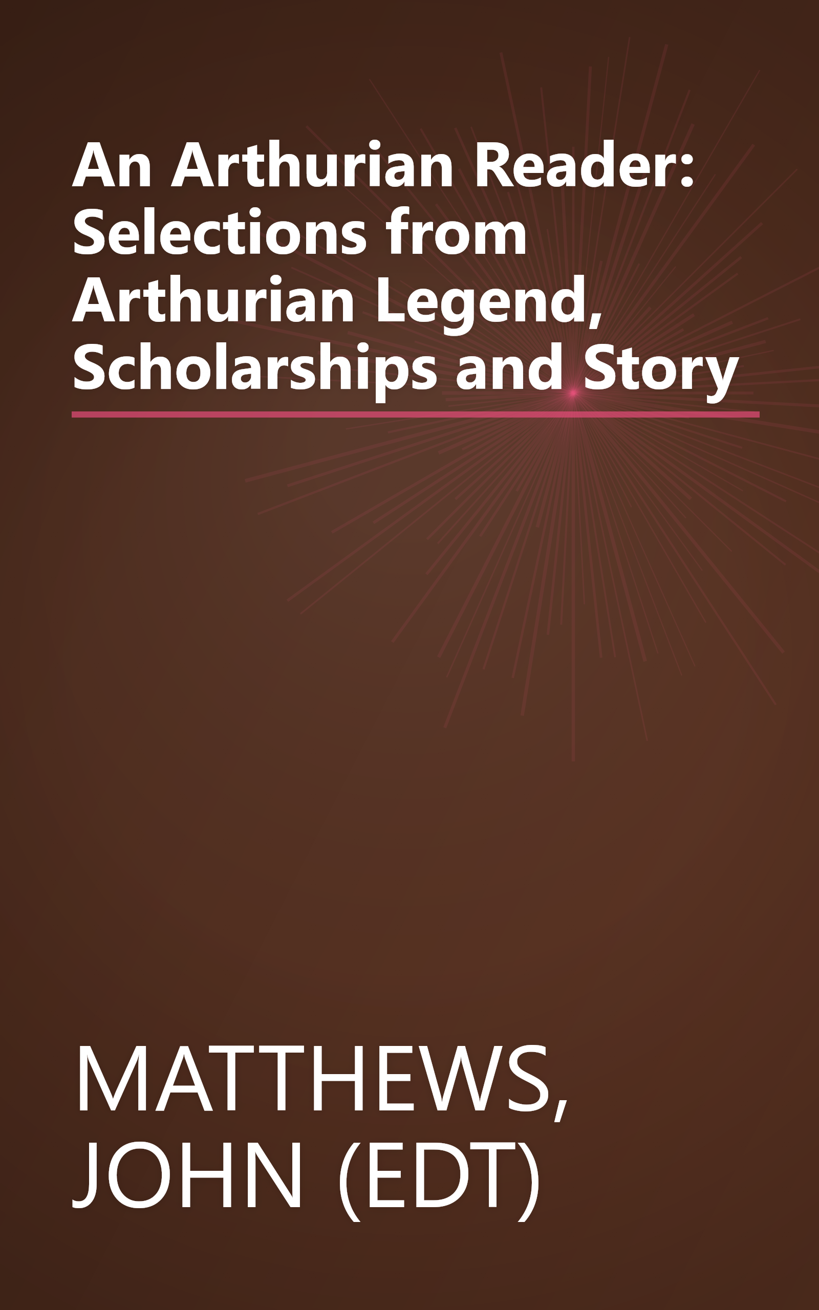 An Arthurian Reader: Selections from Arthurian Legend, Scholarships and Story book cover