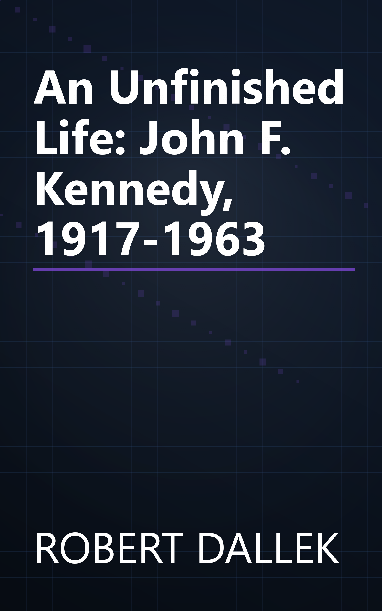 An Unfinished Life: John F. Kennedy, 1917-1963 book cover