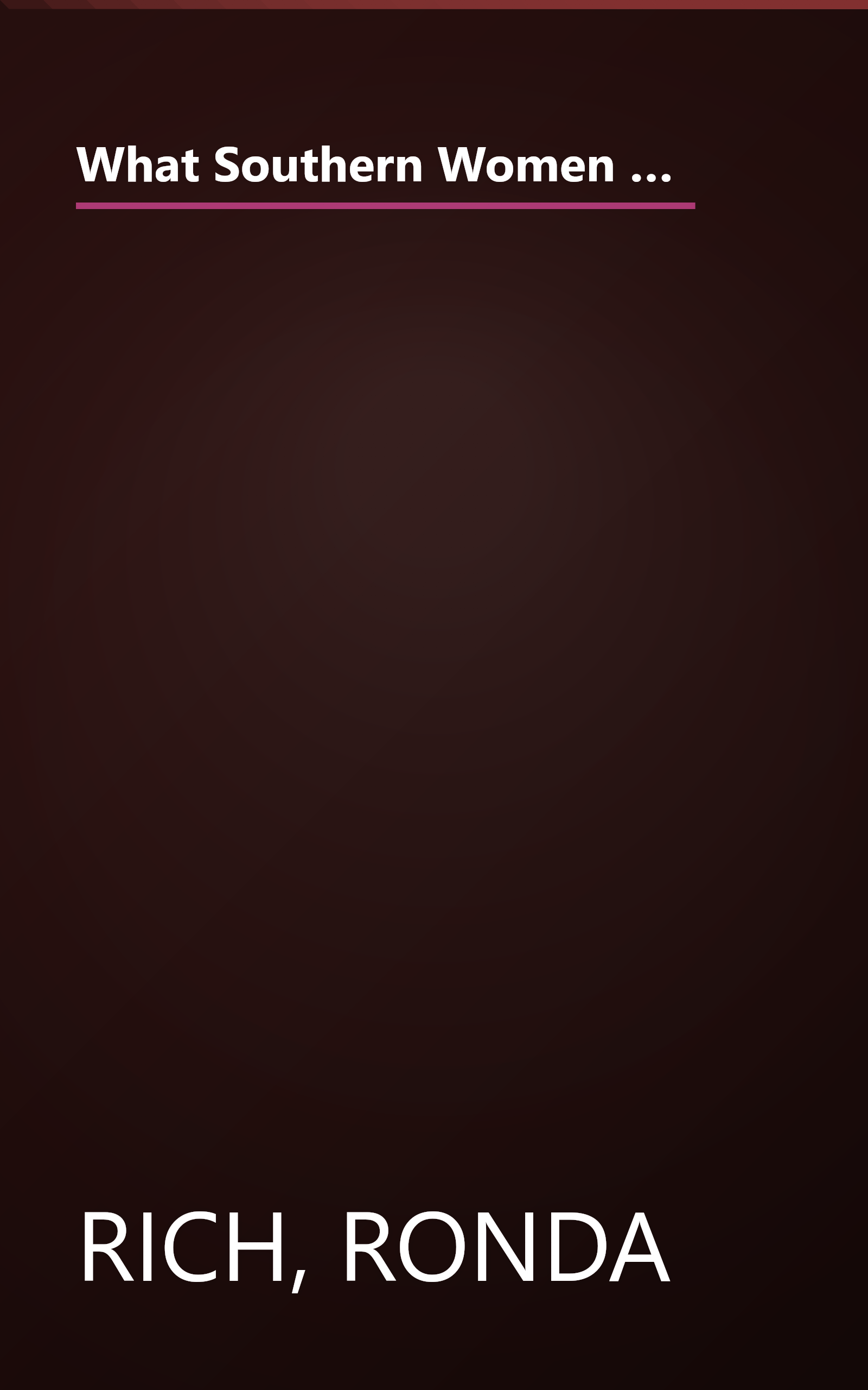 What Southern Women Know (That Every Woman Should): Timeless Secrets to Get Everything you Want in Love, Life, and Work book cover