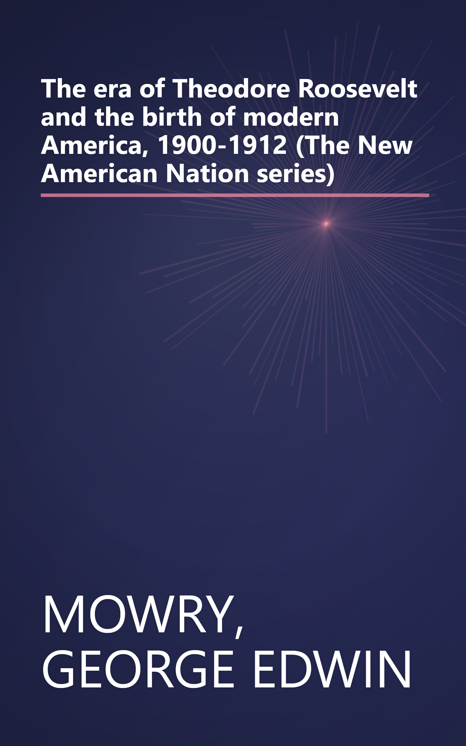 The era of Theodore Roosevelt and the birth of modern America, 1900-1912 (The New American Nation series) book cover