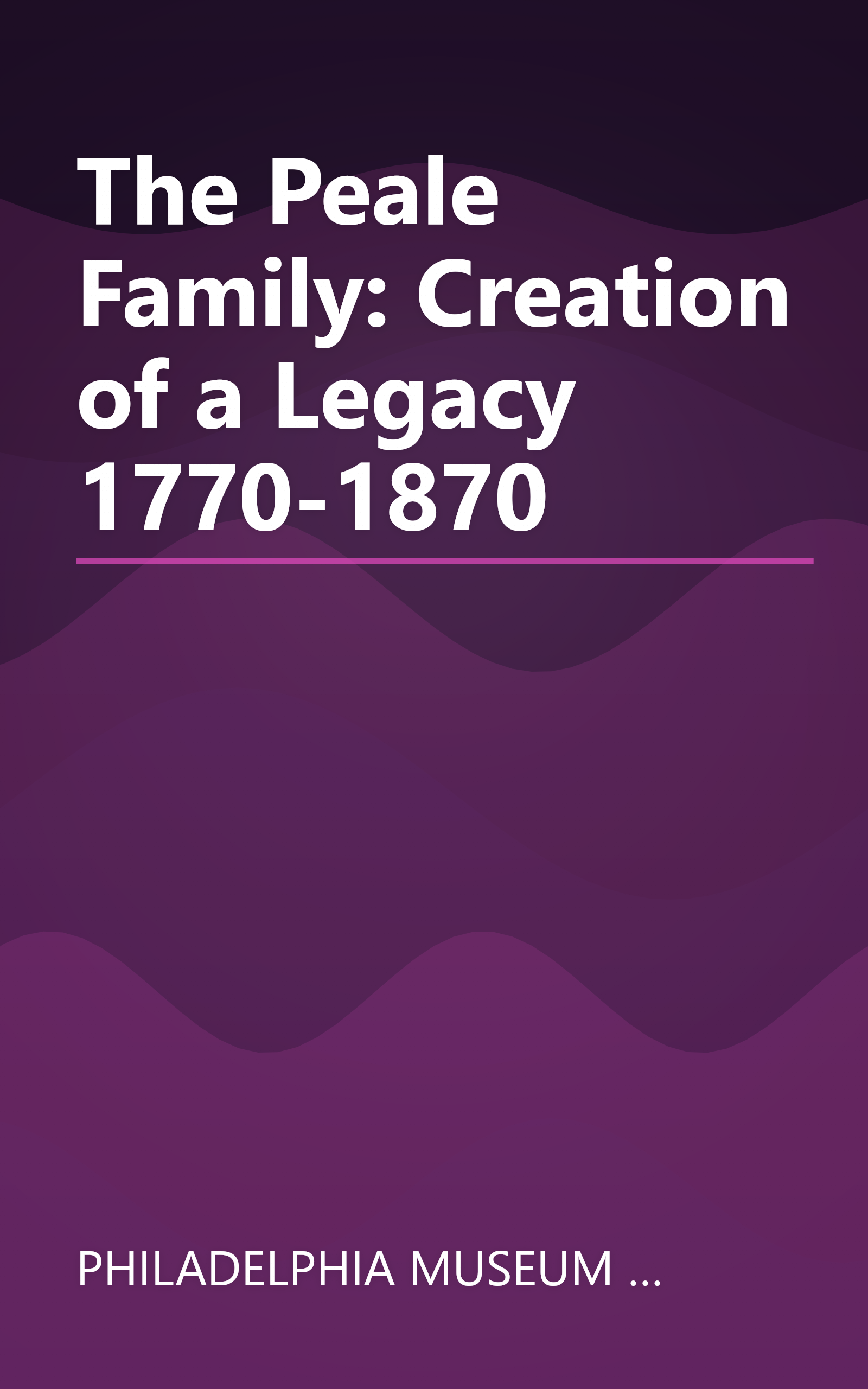 The Peale Family: Creation of a Legacy 1770-1870 book cover