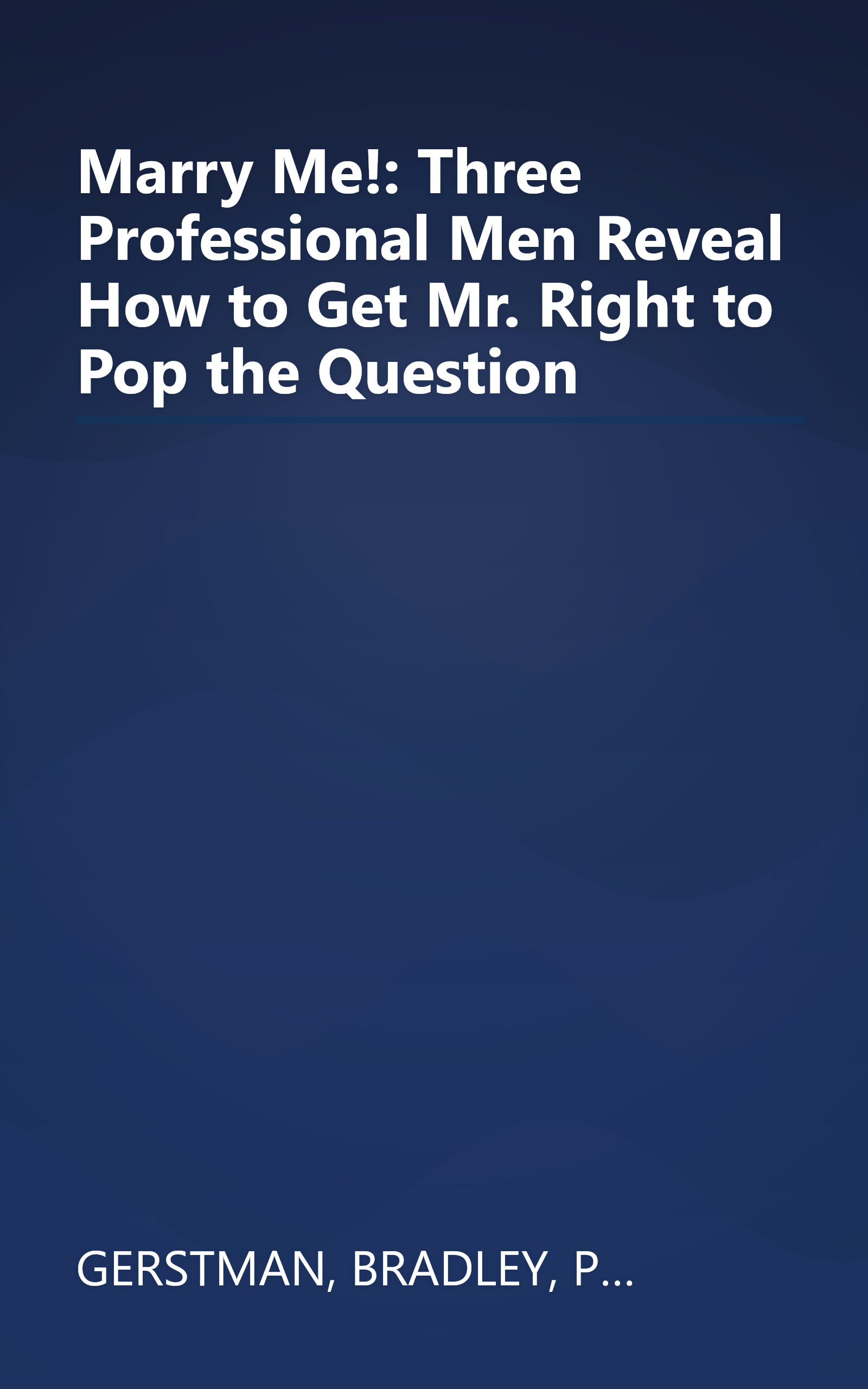 Marry Me!: Three Professional Men Reveal How to Get Mr. Right to Pop the Question book cover