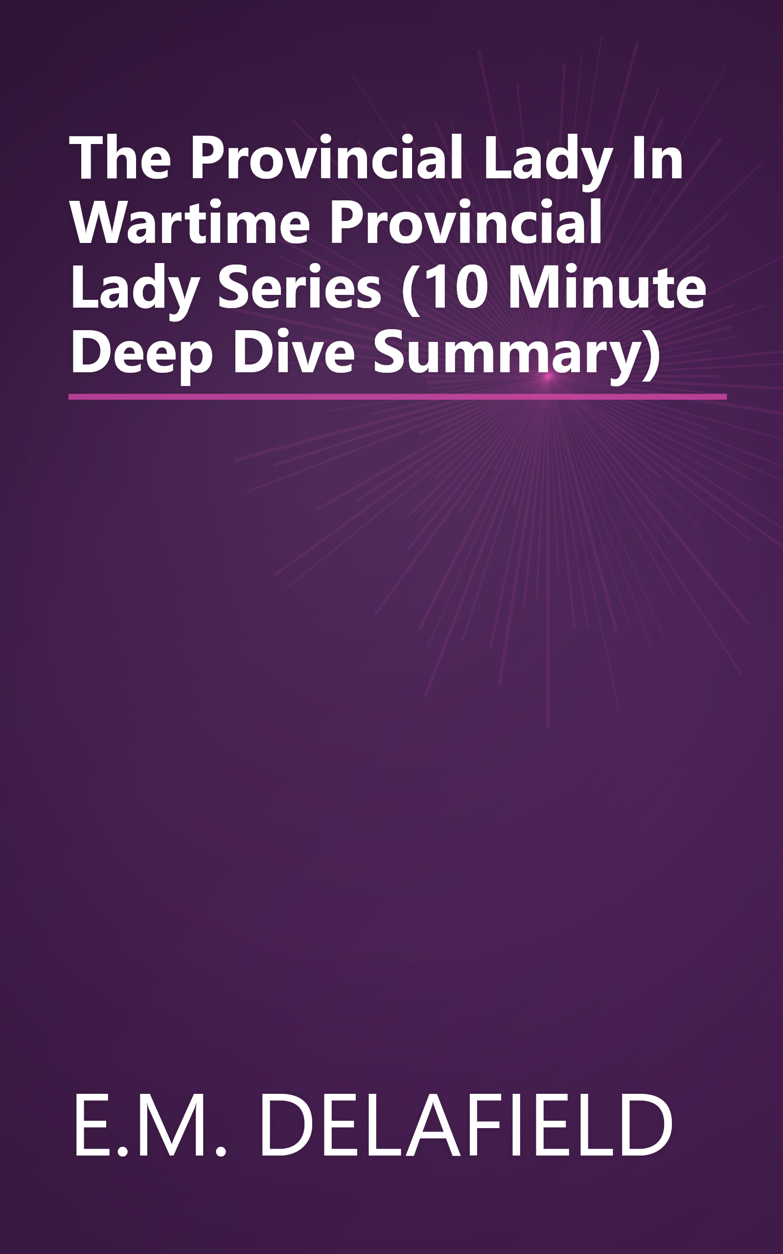 The Provincial Lady In Wartime  Provincial Lady Series  (10 Minute   Deep Dive Summary) book cover