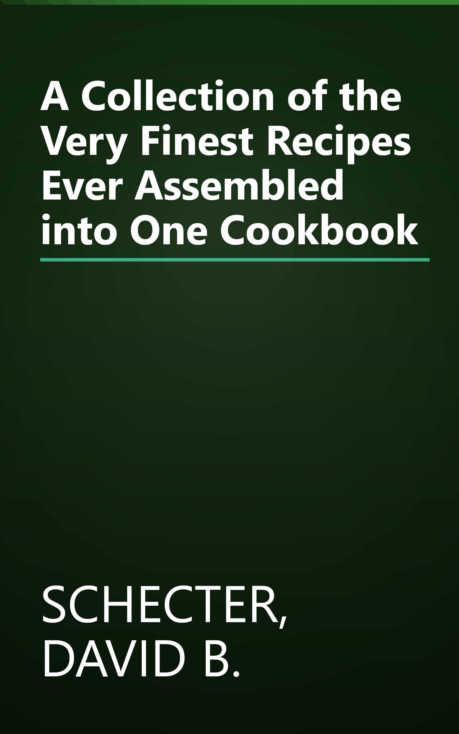 A Collection of the Very Finest Recipes Ever Assembled into One Cookbook book cover