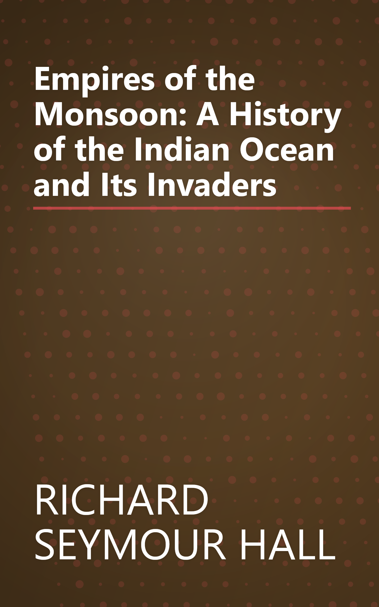 Empires of the Monsoon: A History of the Indian Ocean and Its Invaders book cover