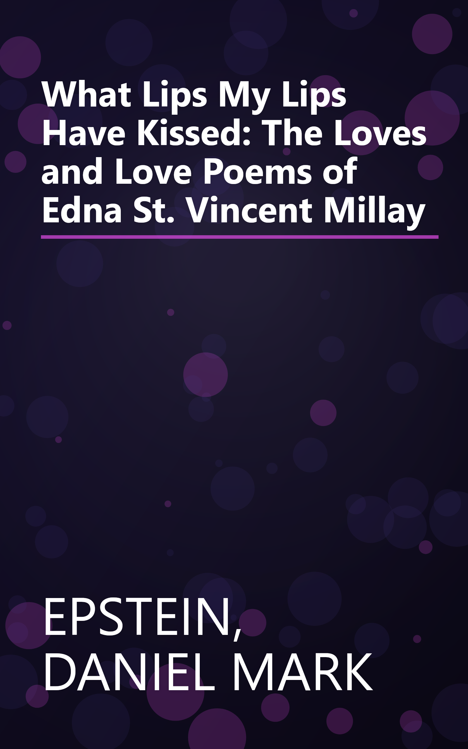 What Lips My Lips Have Kissed: The Loves and Love Poems of Edna St. Vincent Millay book cover