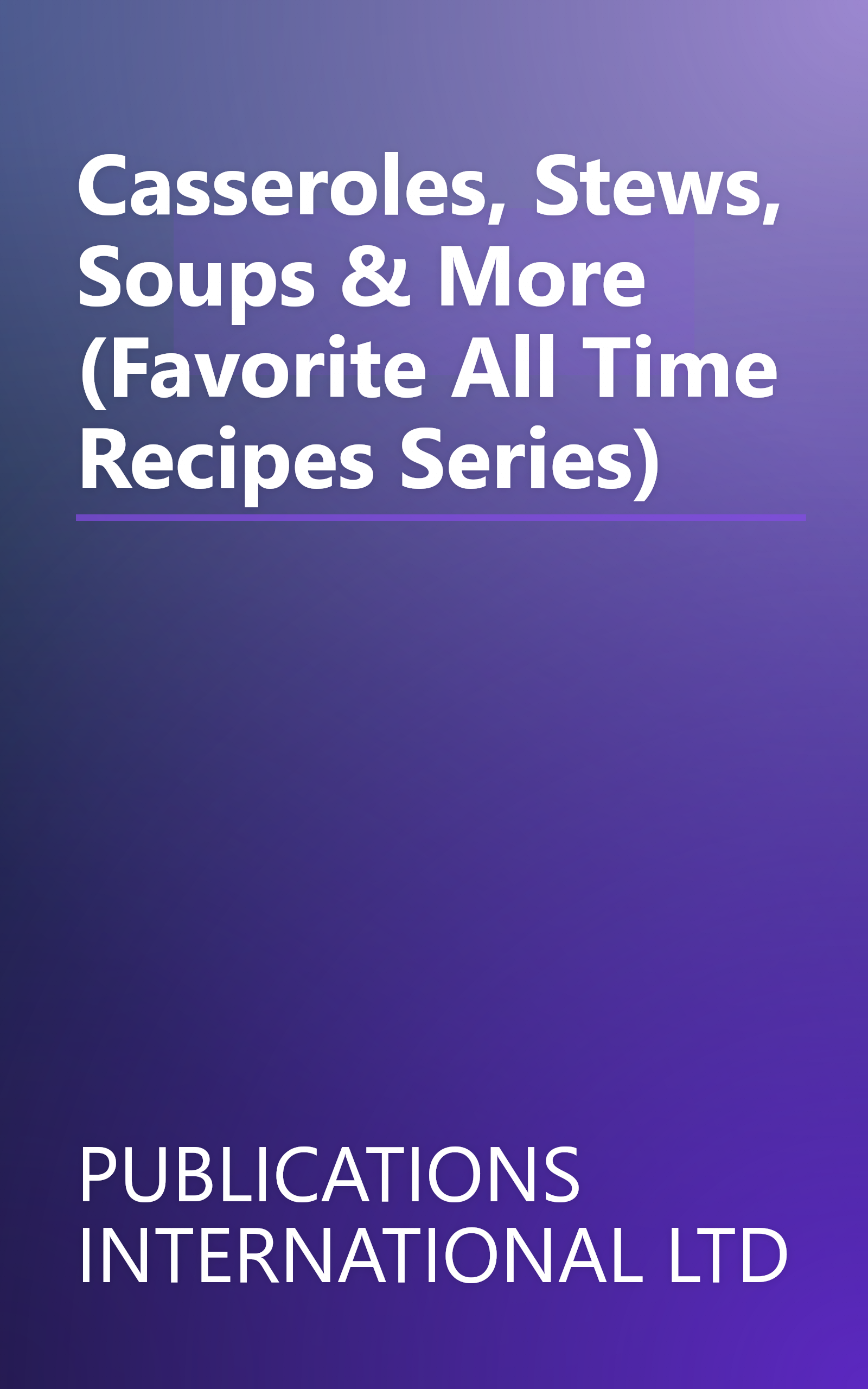 Casseroles, Stews, Soups & More (Favorite All Time Recipes Series) book cover
