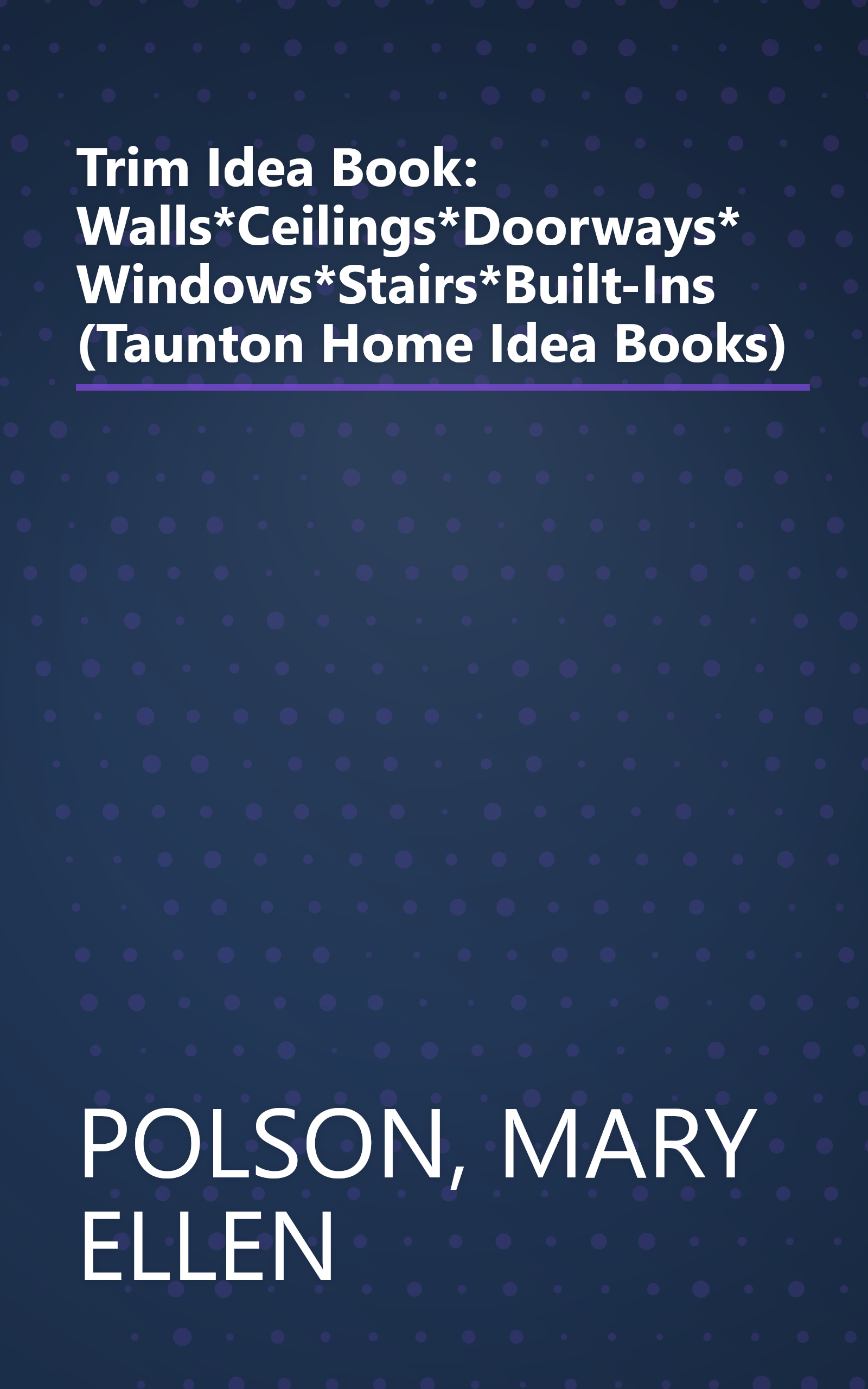 Trim Idea Book: Walls*Ceilings*Doorways*Windows*Stairs*Built-Ins (Taunton Home Idea Books) book cover