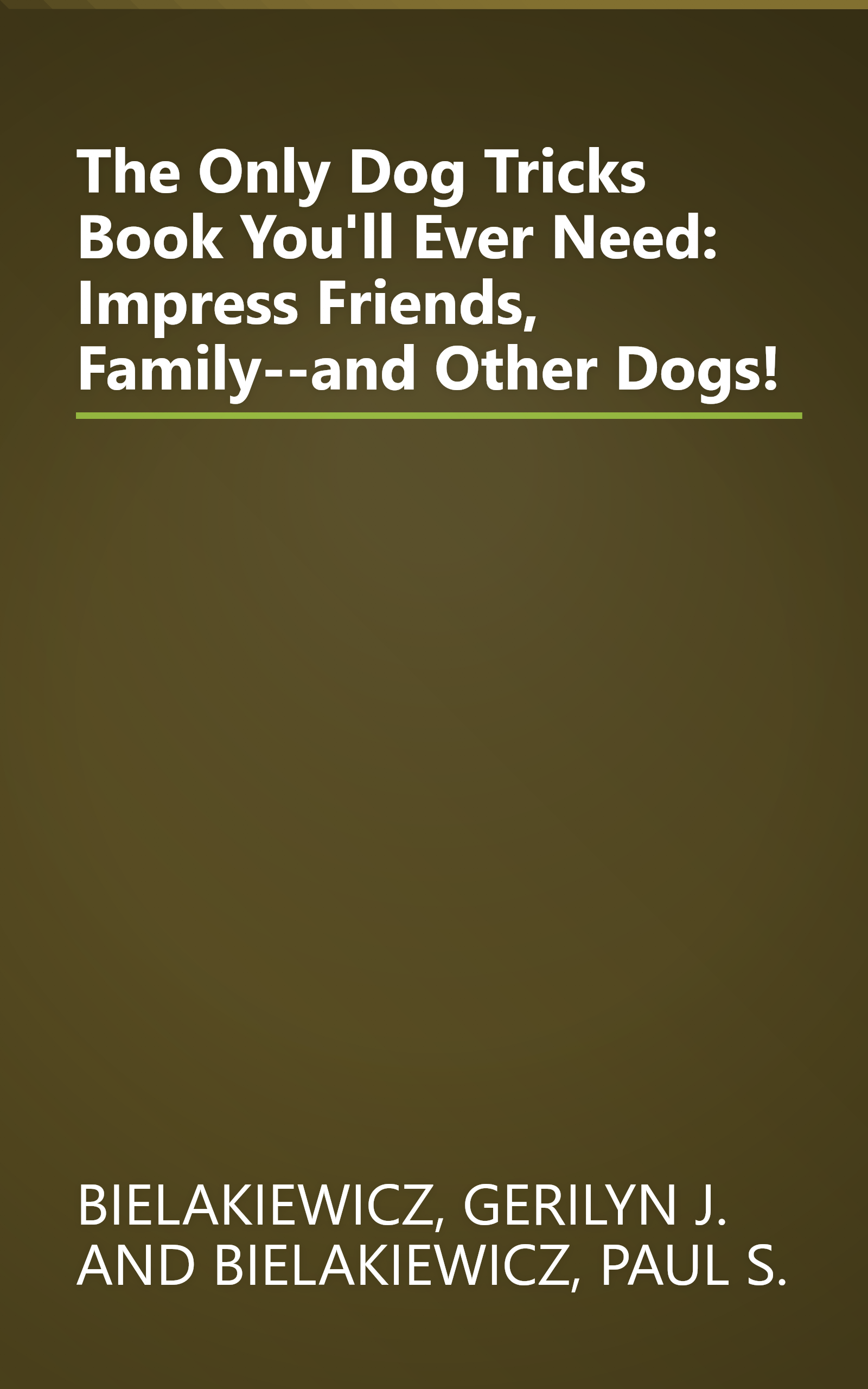 The Only Dog Tricks Book You'll Ever Need: Impress Friends, Family--and Other Dogs! book cover
