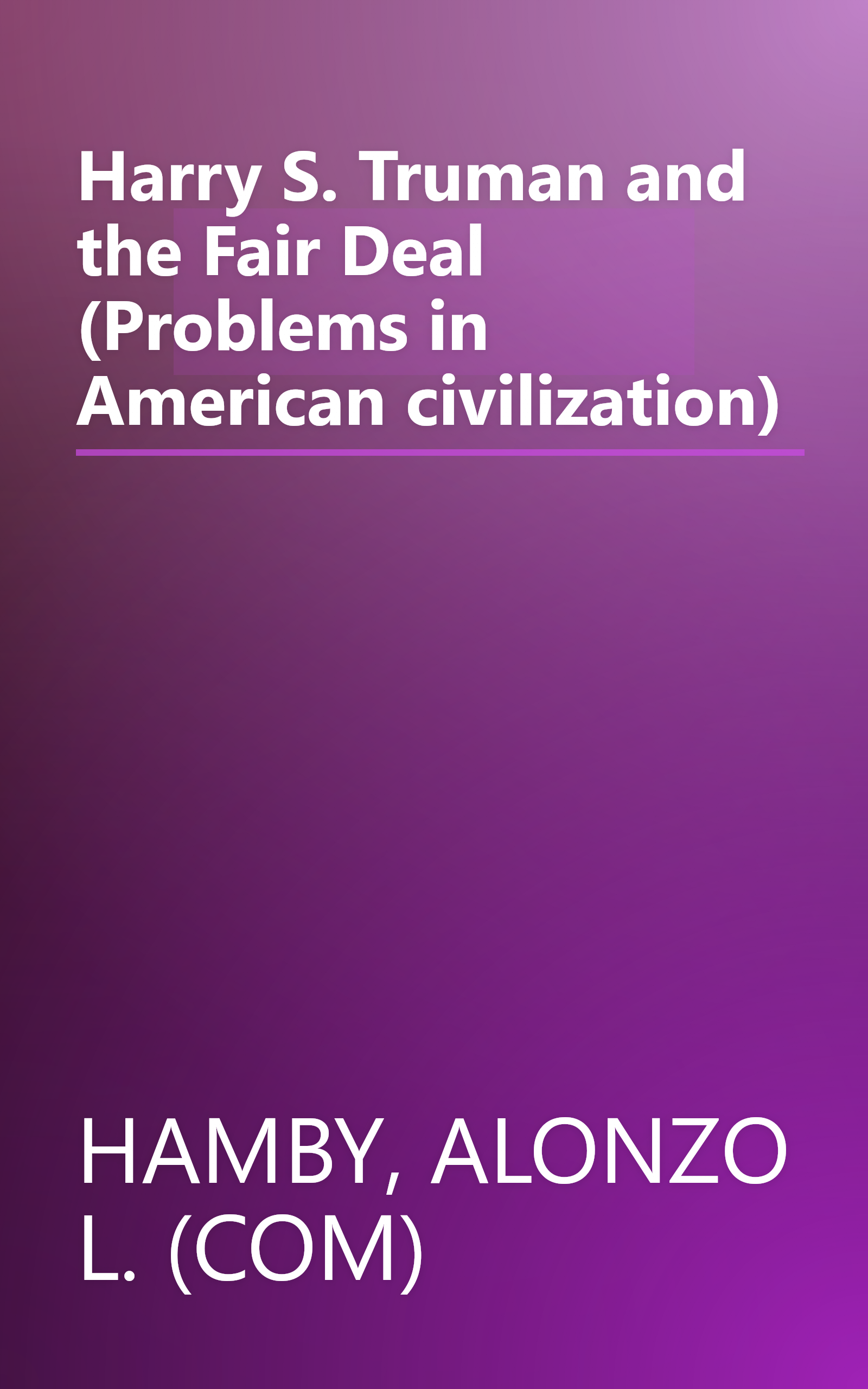 Harry S. Truman and the Fair Deal (Problems in American civilization) book cover