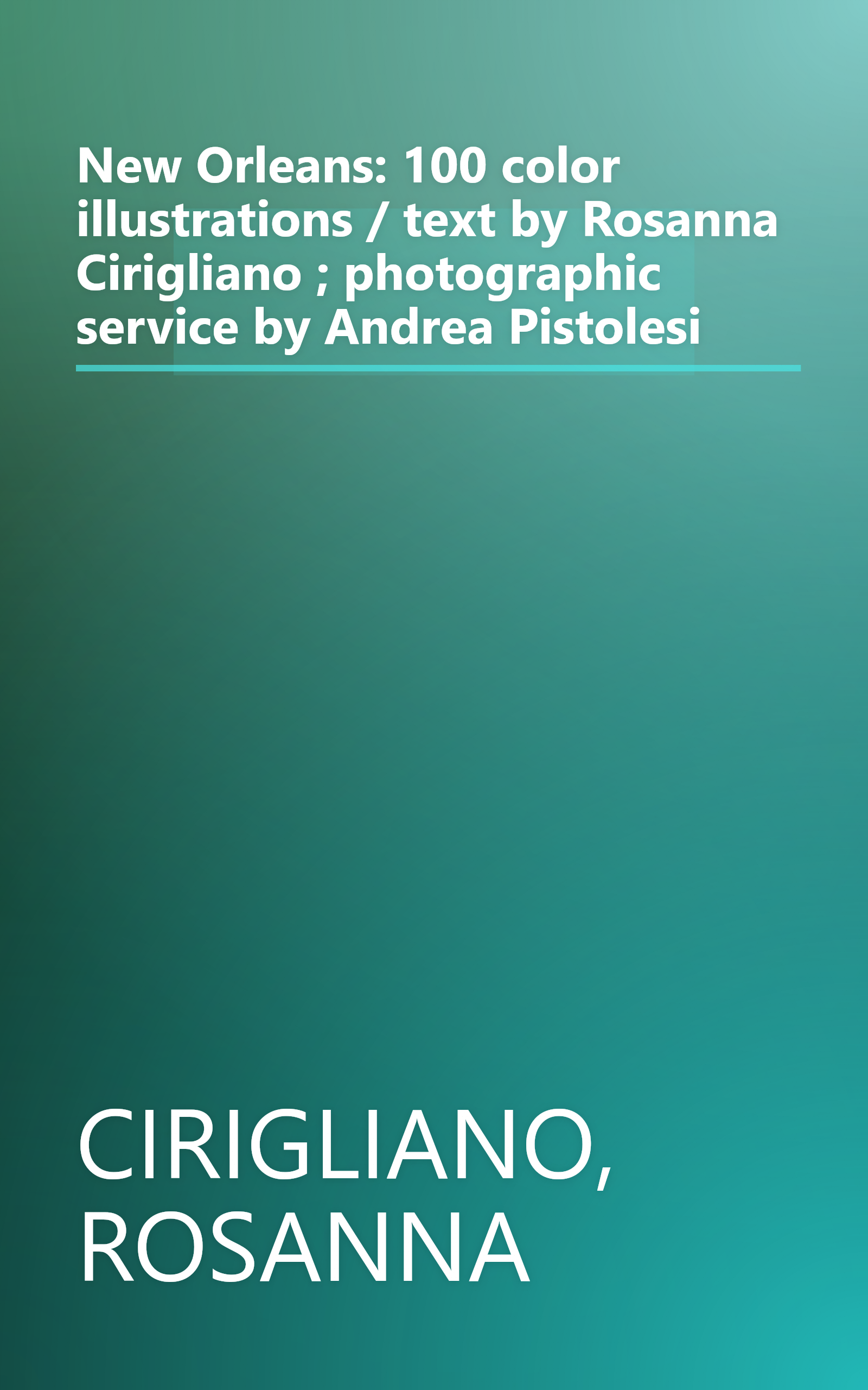 New Orleans: 100 color illustrations / text by Rosanna Cirigliano ; photographic service by Andrea Pistolesi book cover