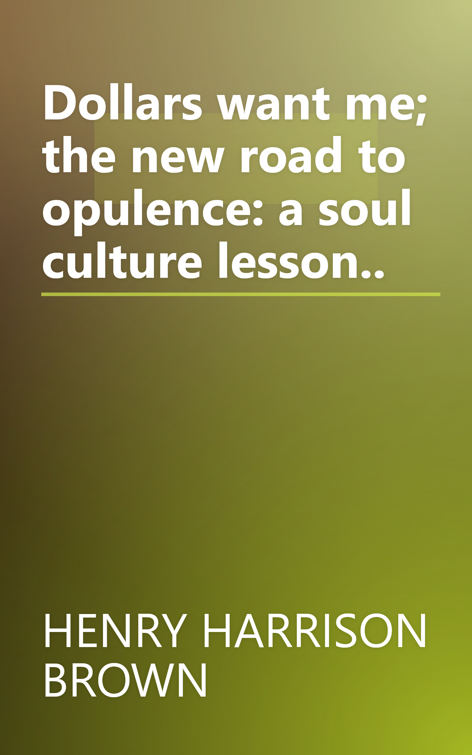 Dollars want me; the new road to opulence: a soul culture lesson.. book cover