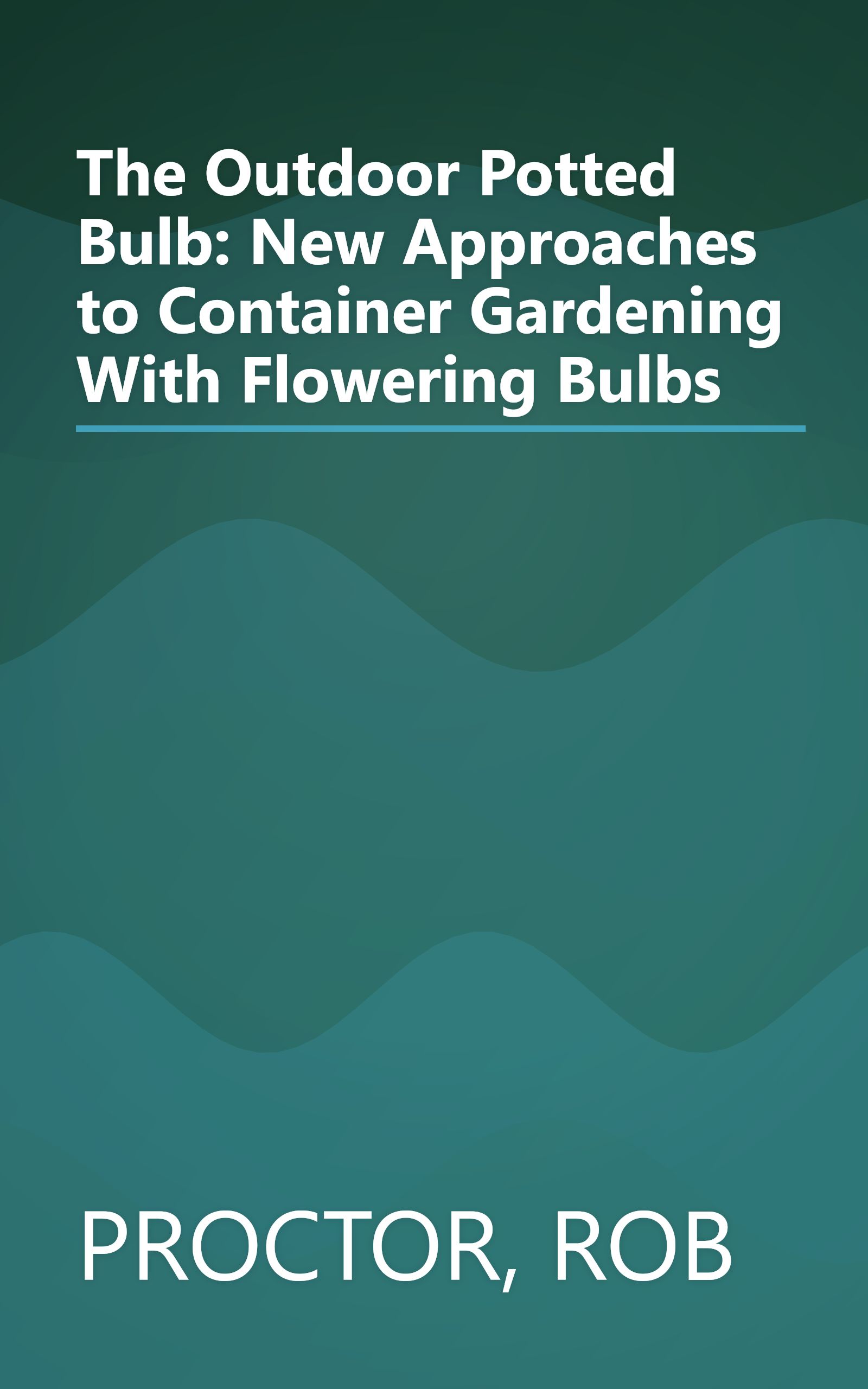 The Outdoor Potted Bulb: New Approaches to Container Gardening With Flowering Bulbs book cover