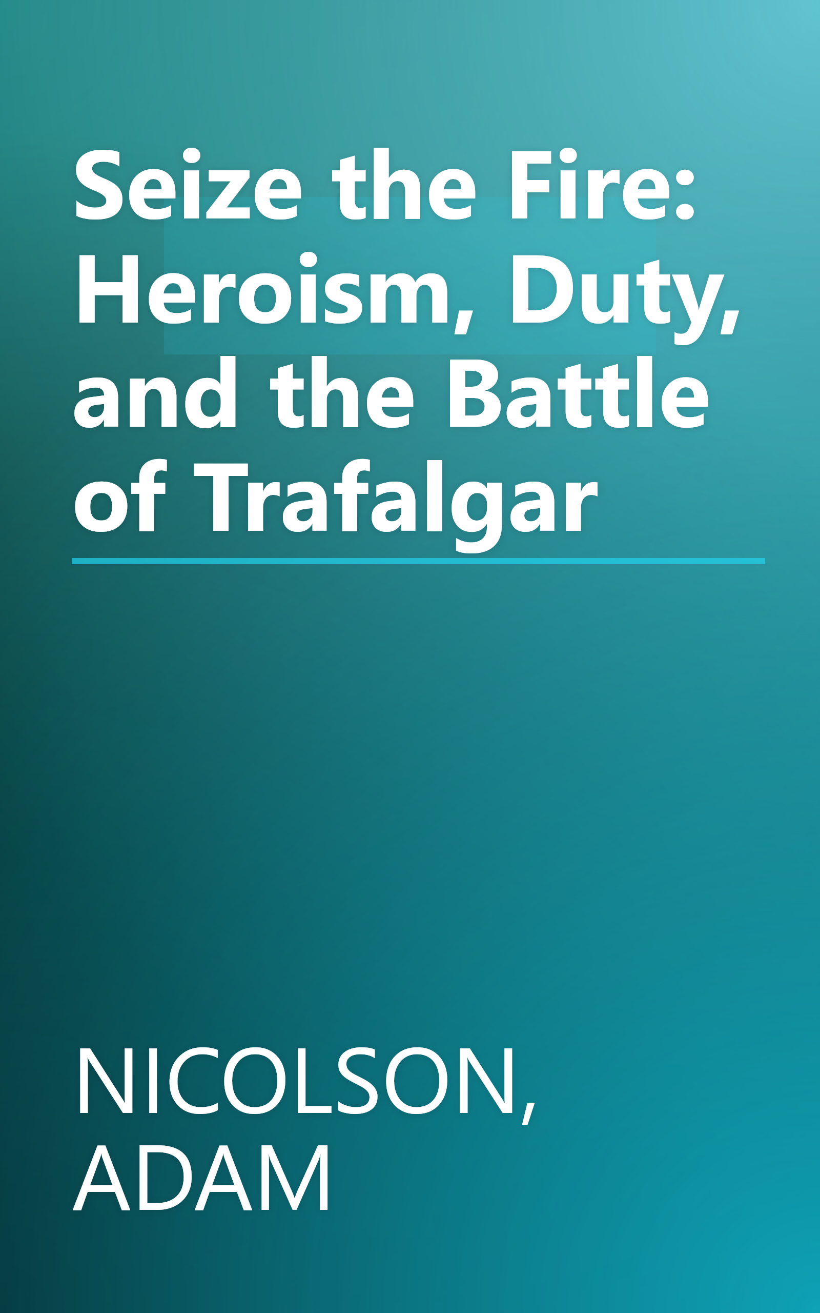 Seize the Fire: Heroism, Duty, and the Battle of Trafalgar book cover