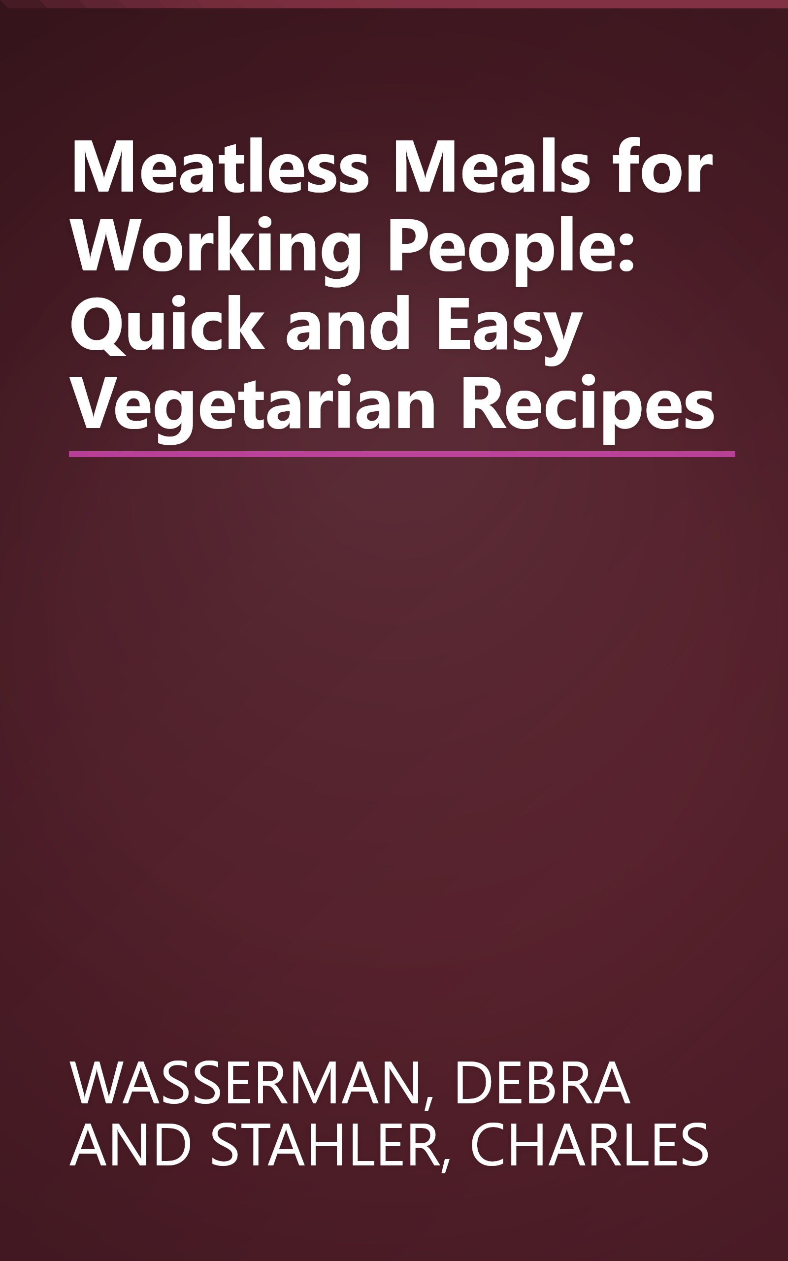 Meatless Meals for Working People: Quick and Easy Vegetarian Recipes book cover